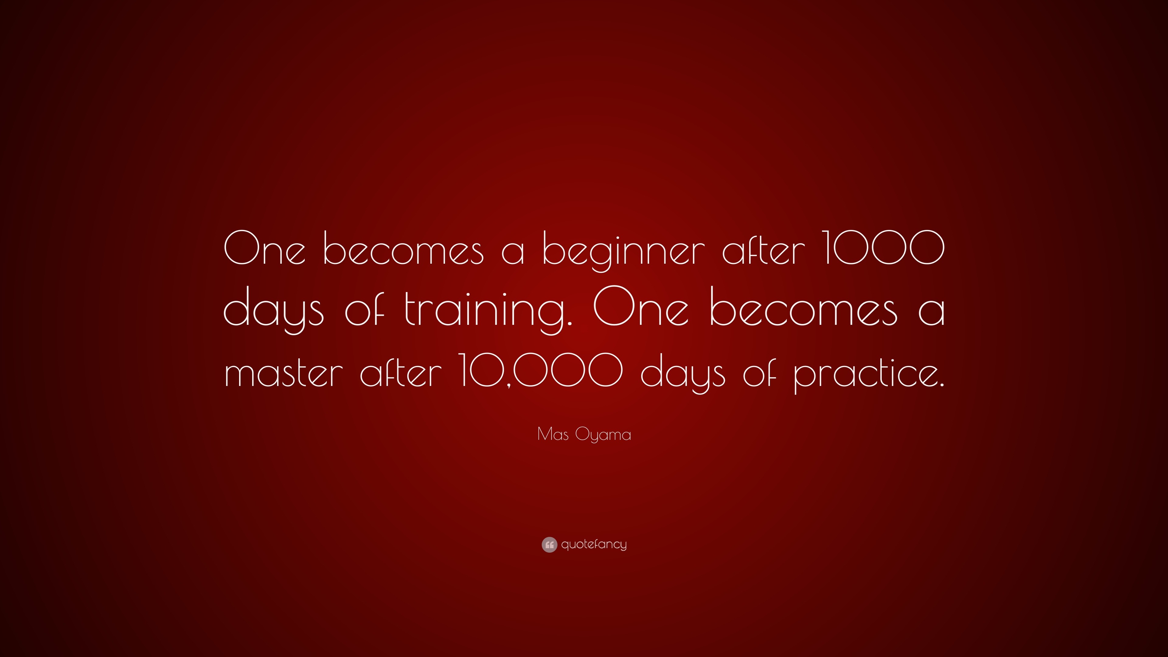 Mas Oyama Quote: “One becomes a beginner after 1000 days of training ...