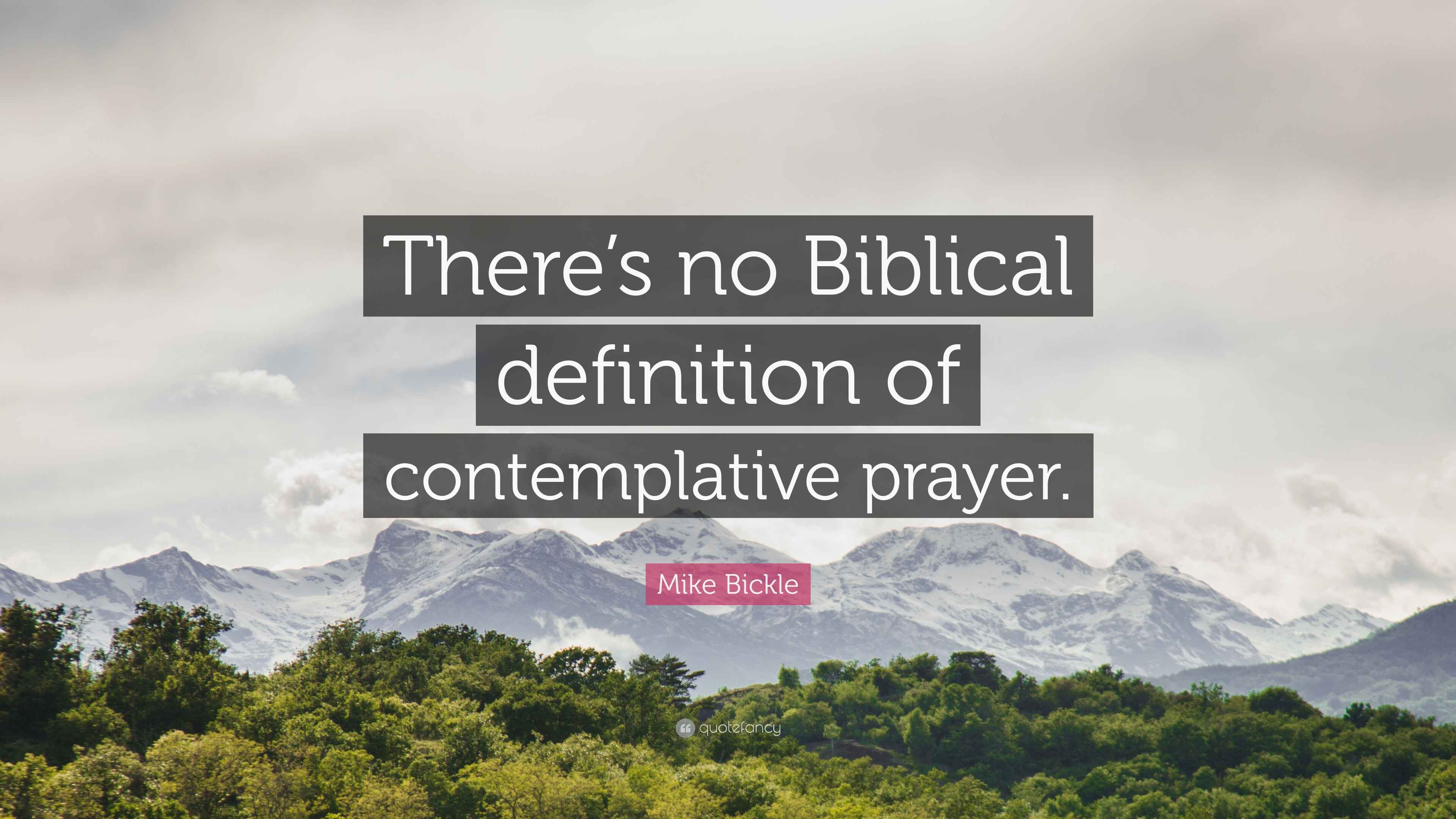 Mike Bickle Quote: “There’s no Biblical definition of contemplative ...