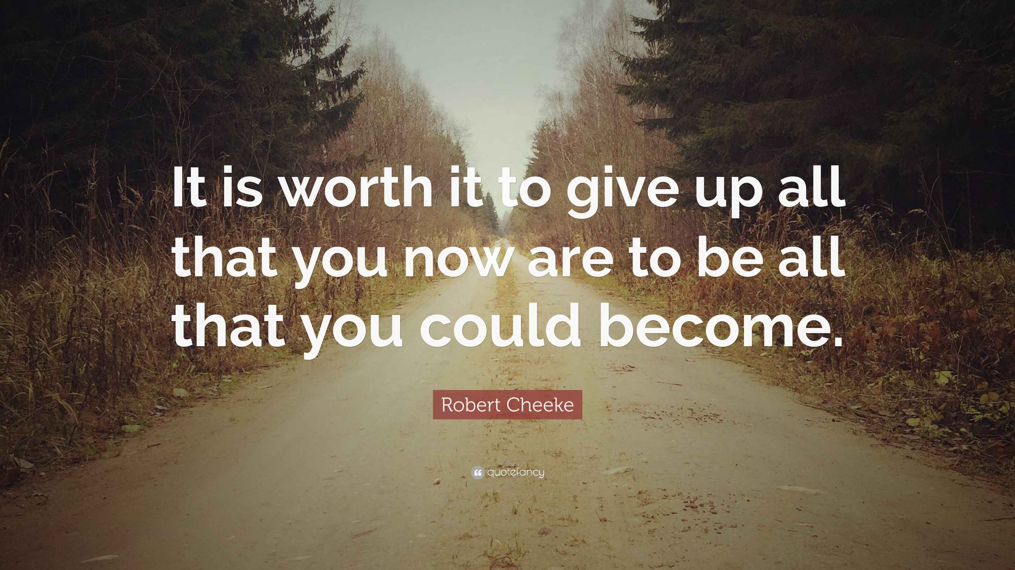 Robert Cheeke Quote: “It is worth it to give up all that you now are to ...