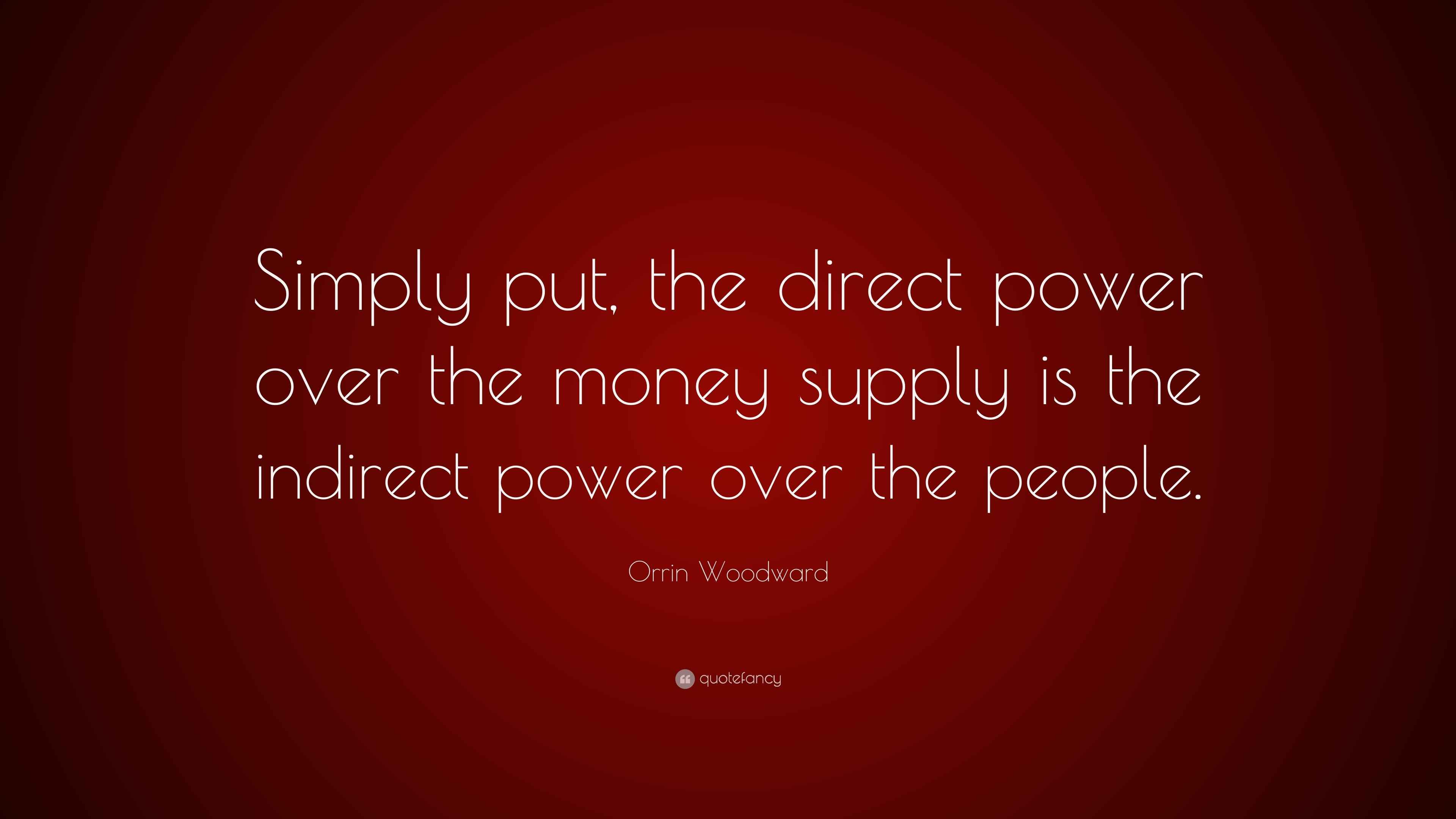 Orrin Woodward Quote: “Simply put, the direct power over the money ...