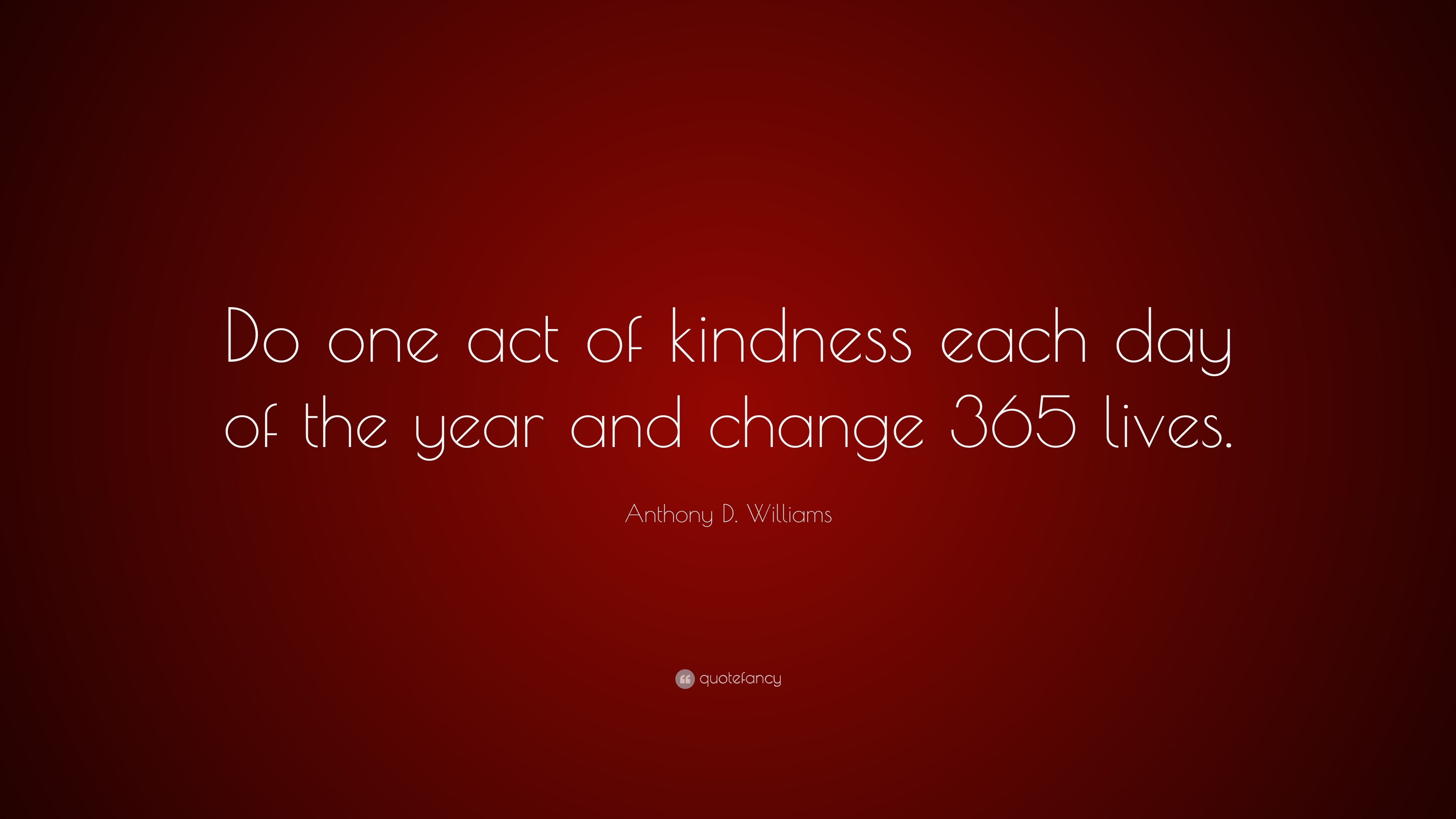 Anthony D. Williams Quote: “Do one act of kindness each day of the year ...