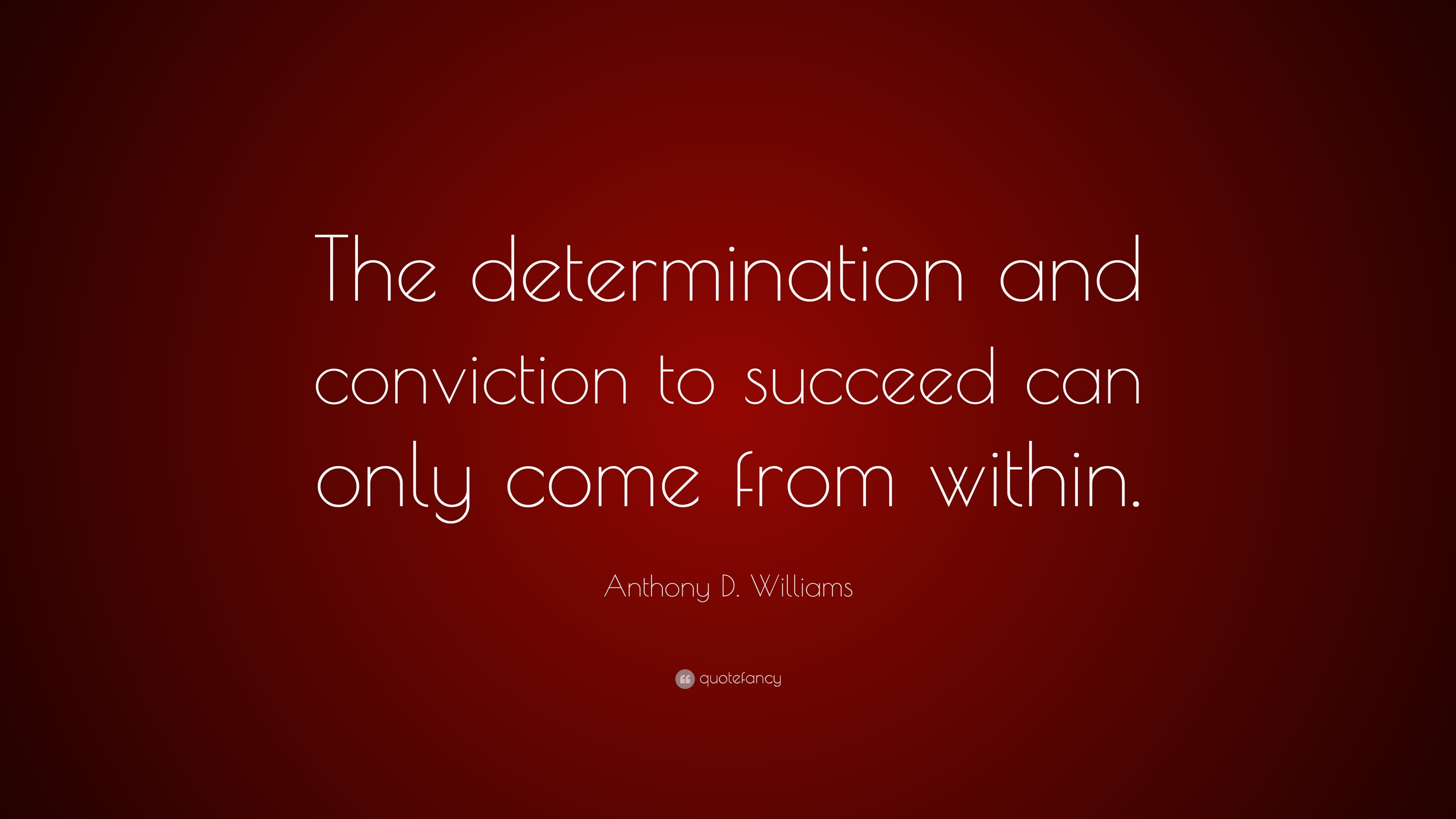 Anthony D. Williams Quote: “The determination and conviction to succeed ...