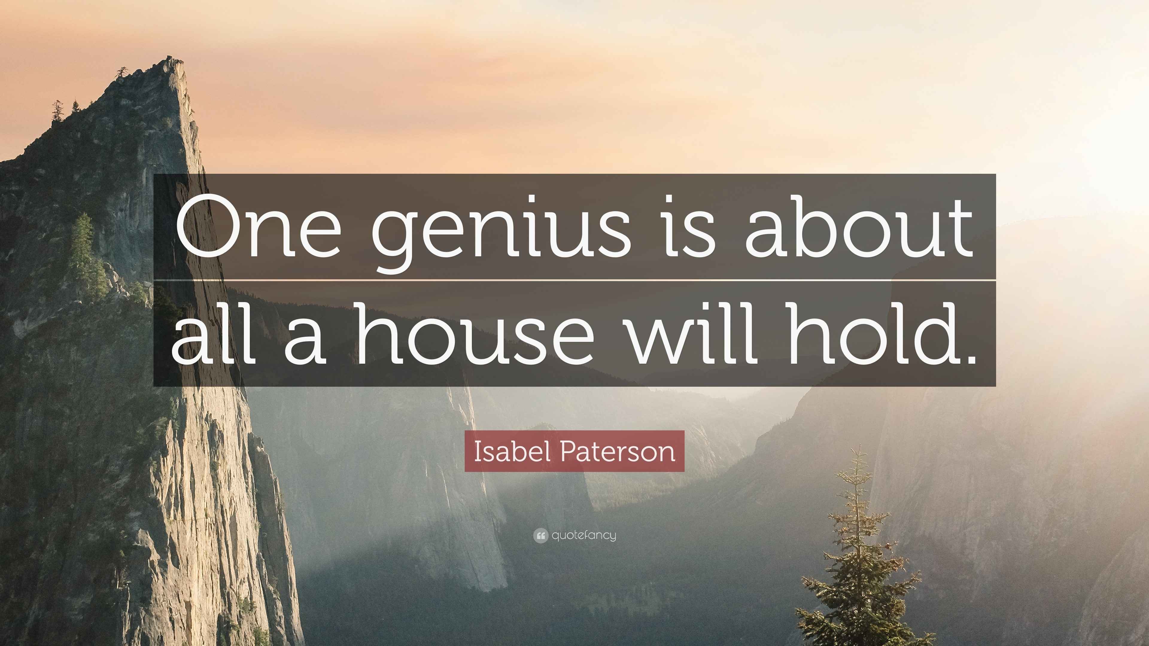 Isabel Paterson Quote: “One genius is about all a house will hold.”
