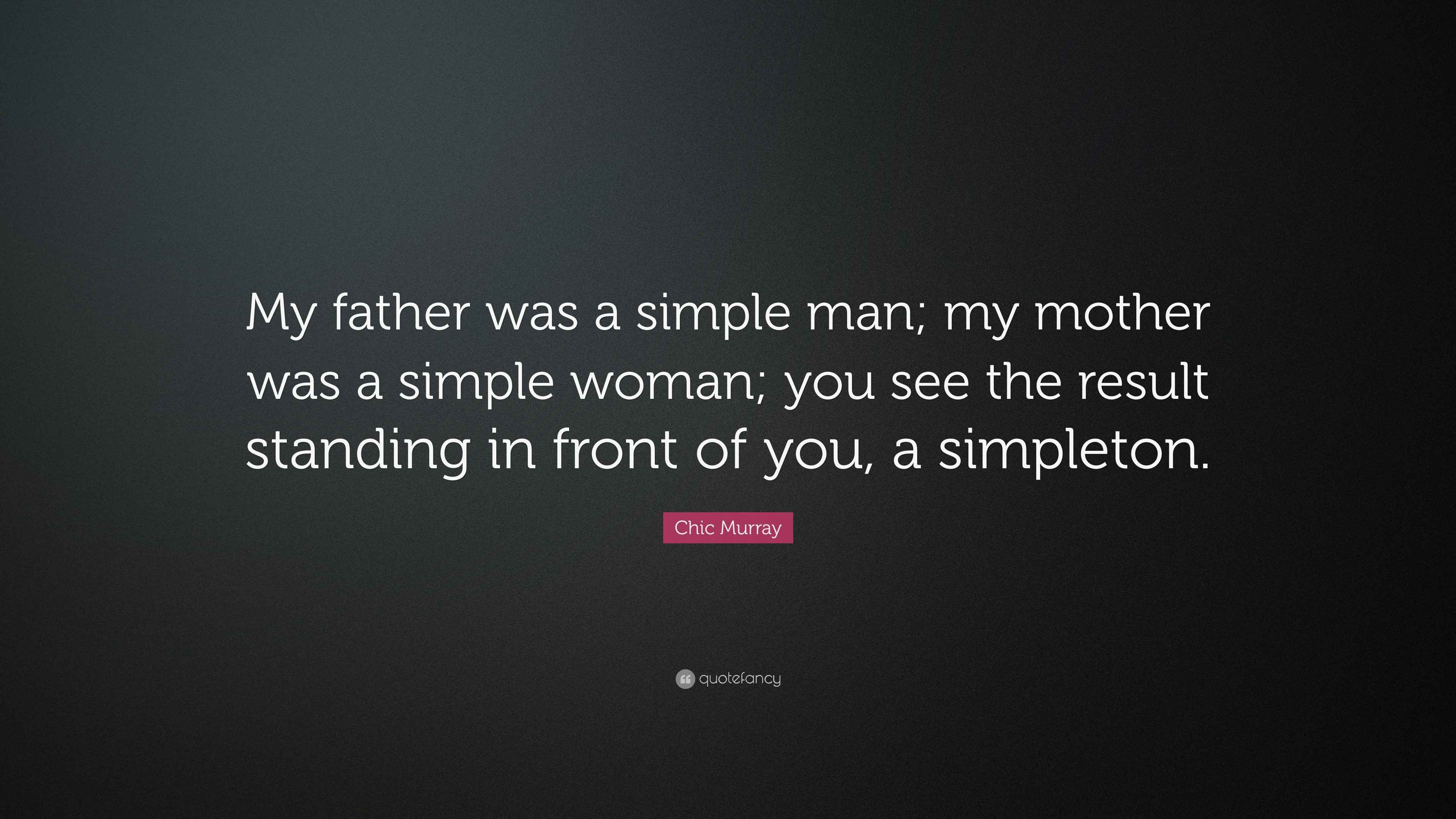 Chic Murray Quote: “My father was a simple man; my mother was a simple ...