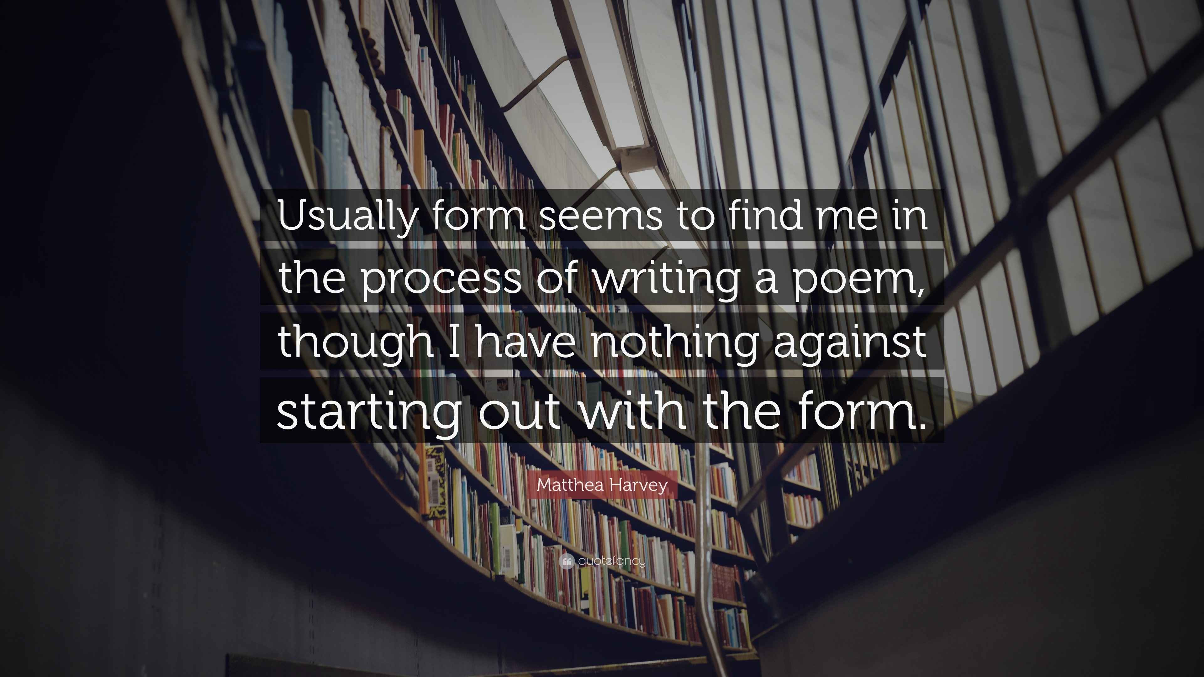Matthea Harvey Quote: “Usually form seems to find me in the process of ...