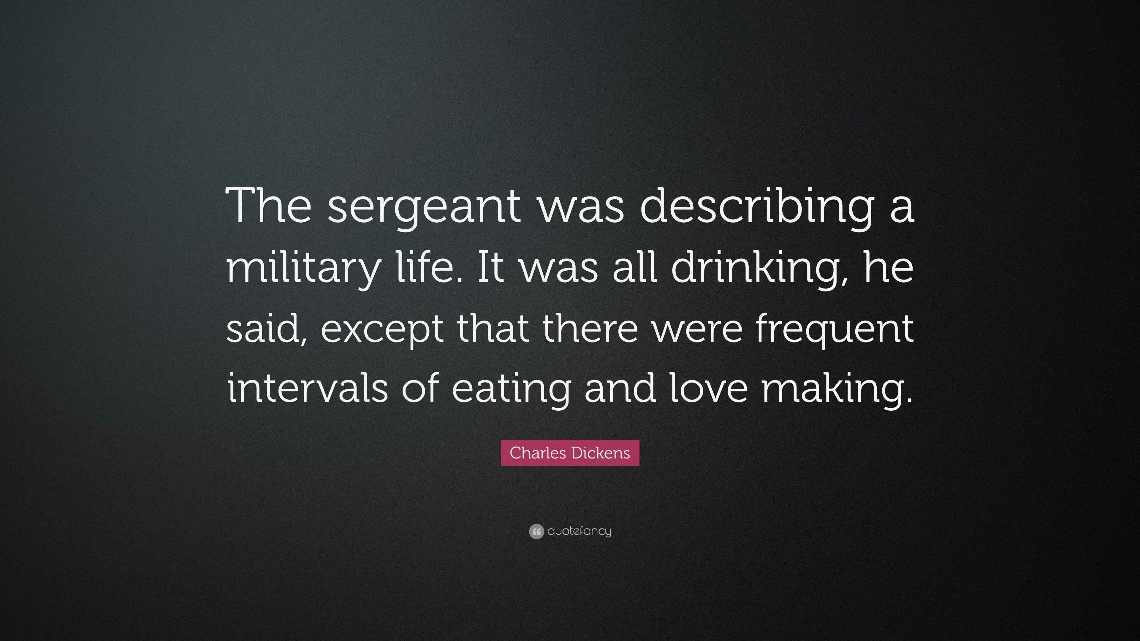 Charles Dickens Quote: “The sergeant was describing a military life. It ...