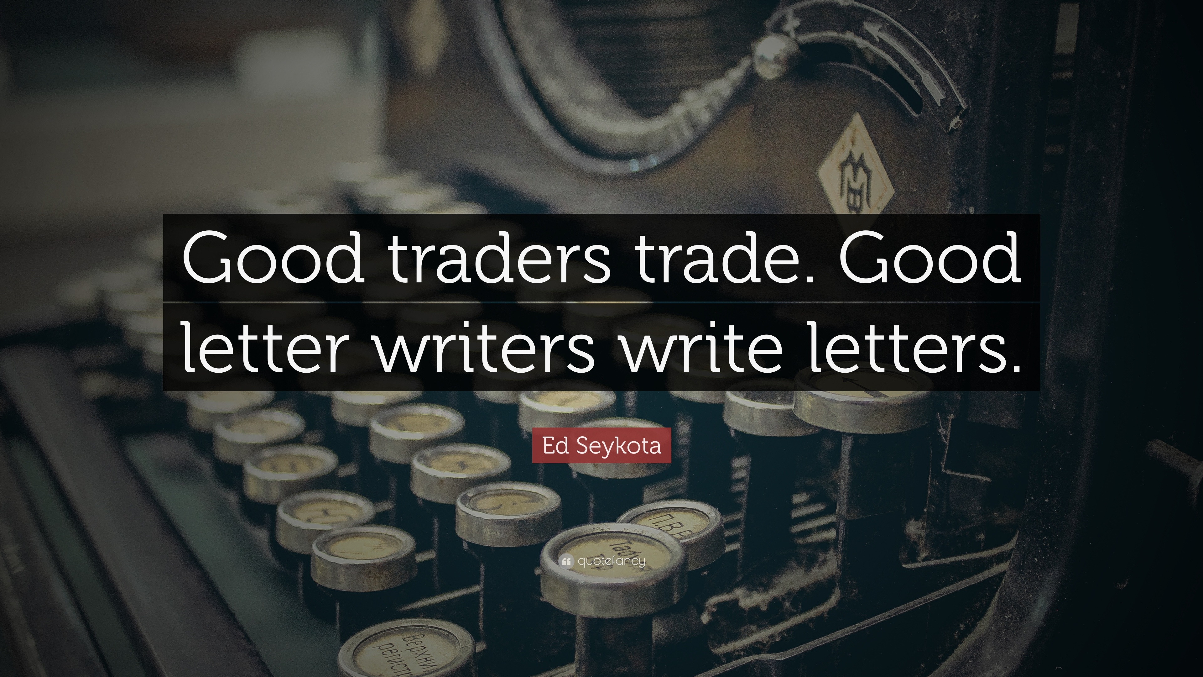 Ed Seykota Quote: “Good traders trade. Good letter writers write letters.”