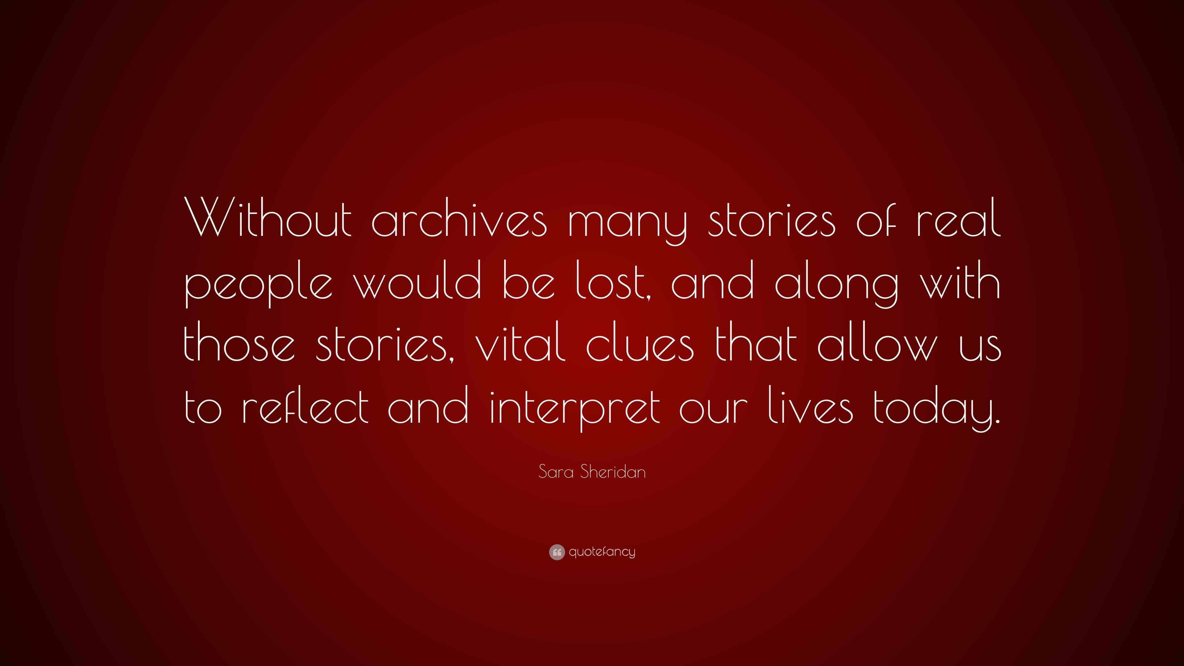 Sara Sheridan Quote: “Without archives many stories of real people ...