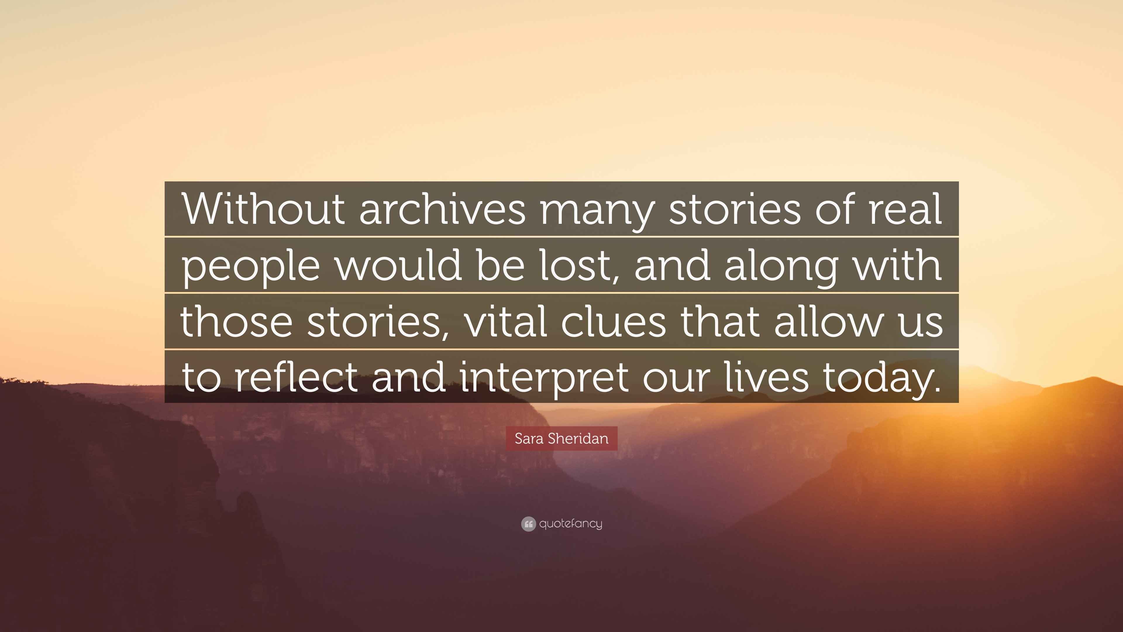 Sara Sheridan Quote: “Without archives many stories of real people ...