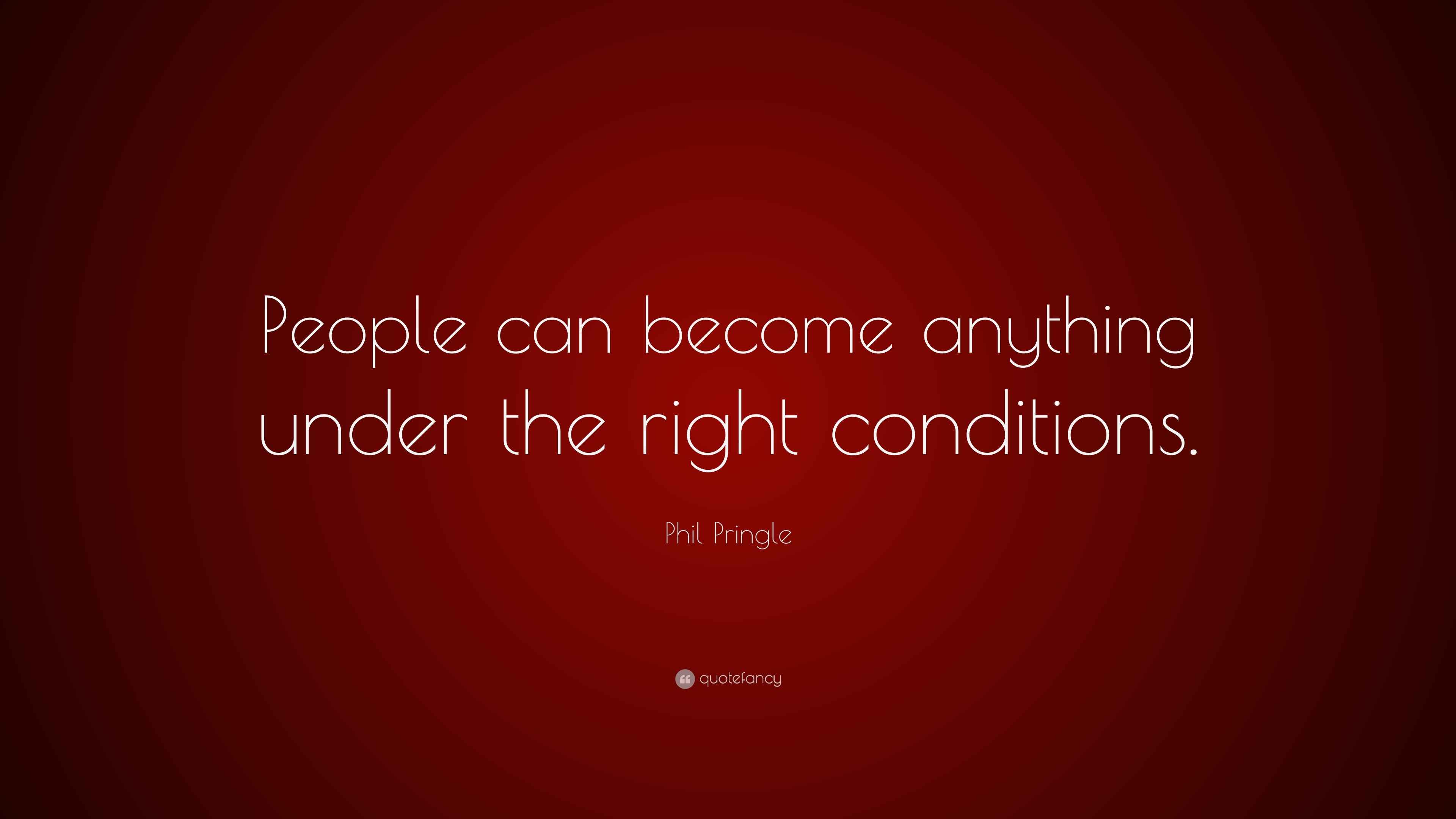 Phil Pringle Quote: “People can become anything under the right ...
