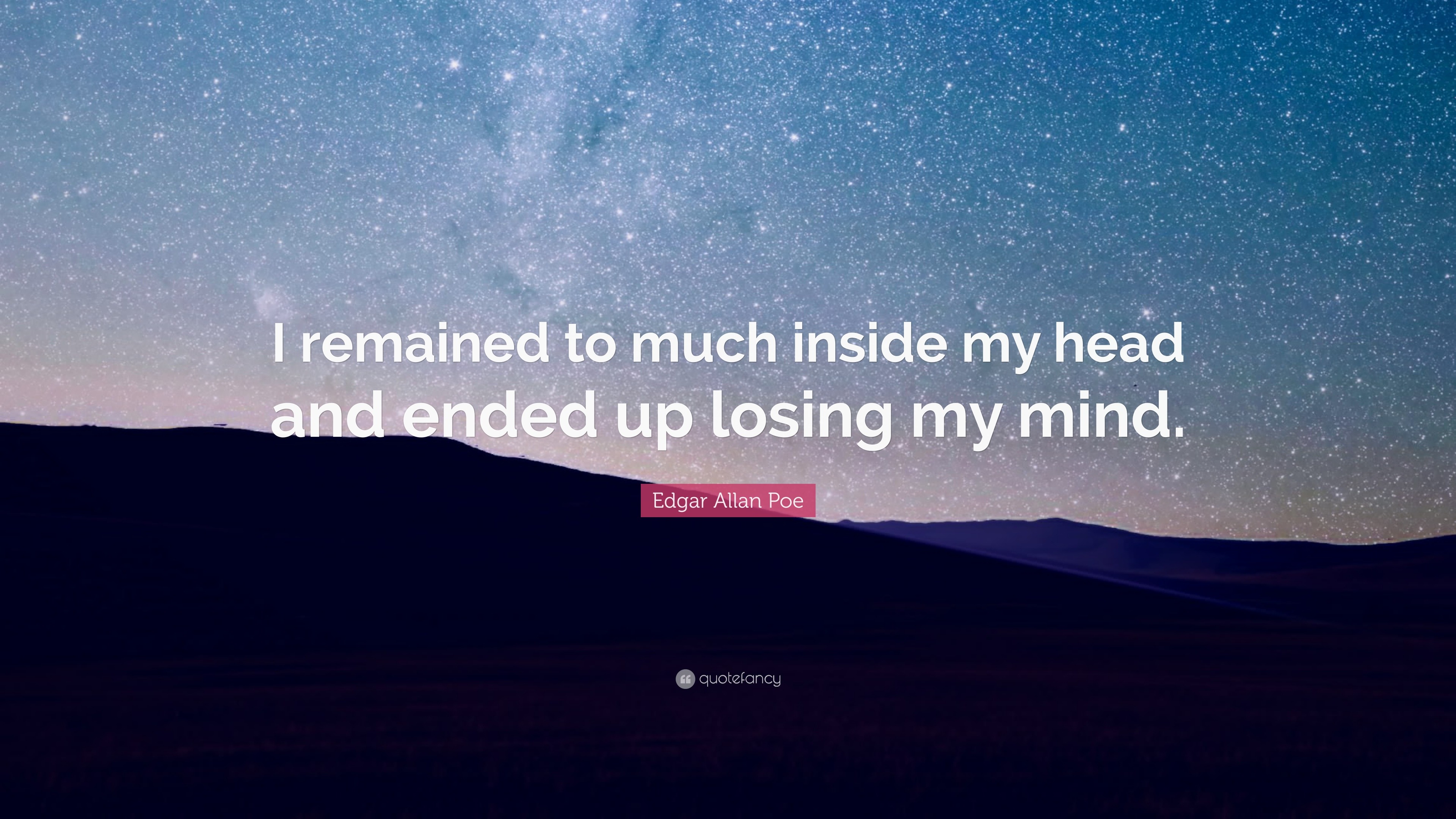 Edgar Allan Poe Quote: “I remained to much inside my head and ended up ...