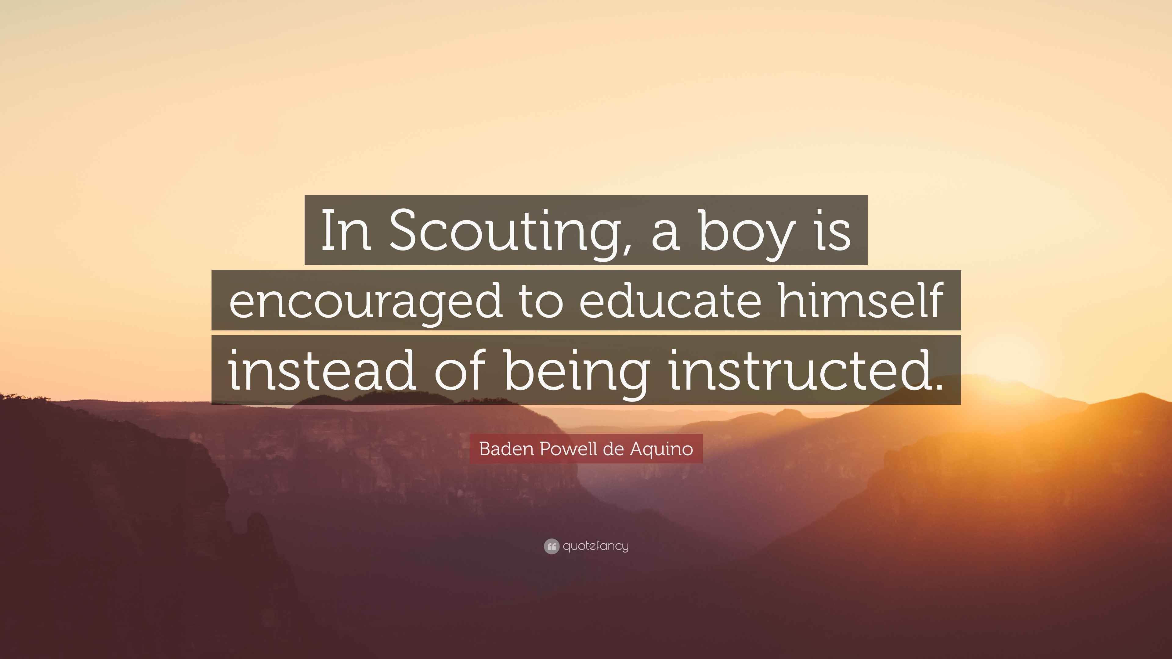 Baden Powell de Aquino Quote: “In Scouting, a boy is encouraged to ...