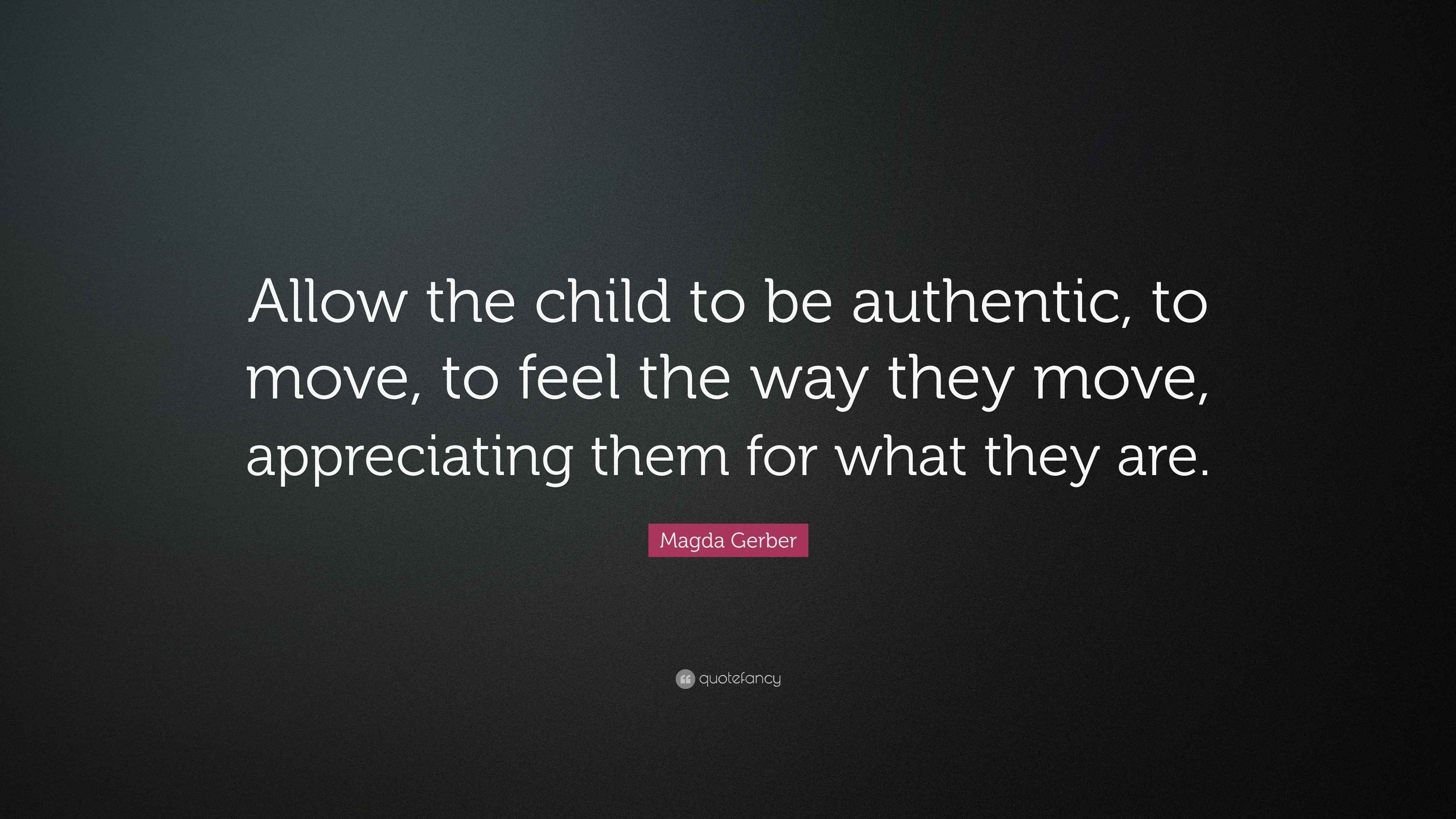 Magda Gerber Quote: “Allow the child to be authentic, to move, to feel ...