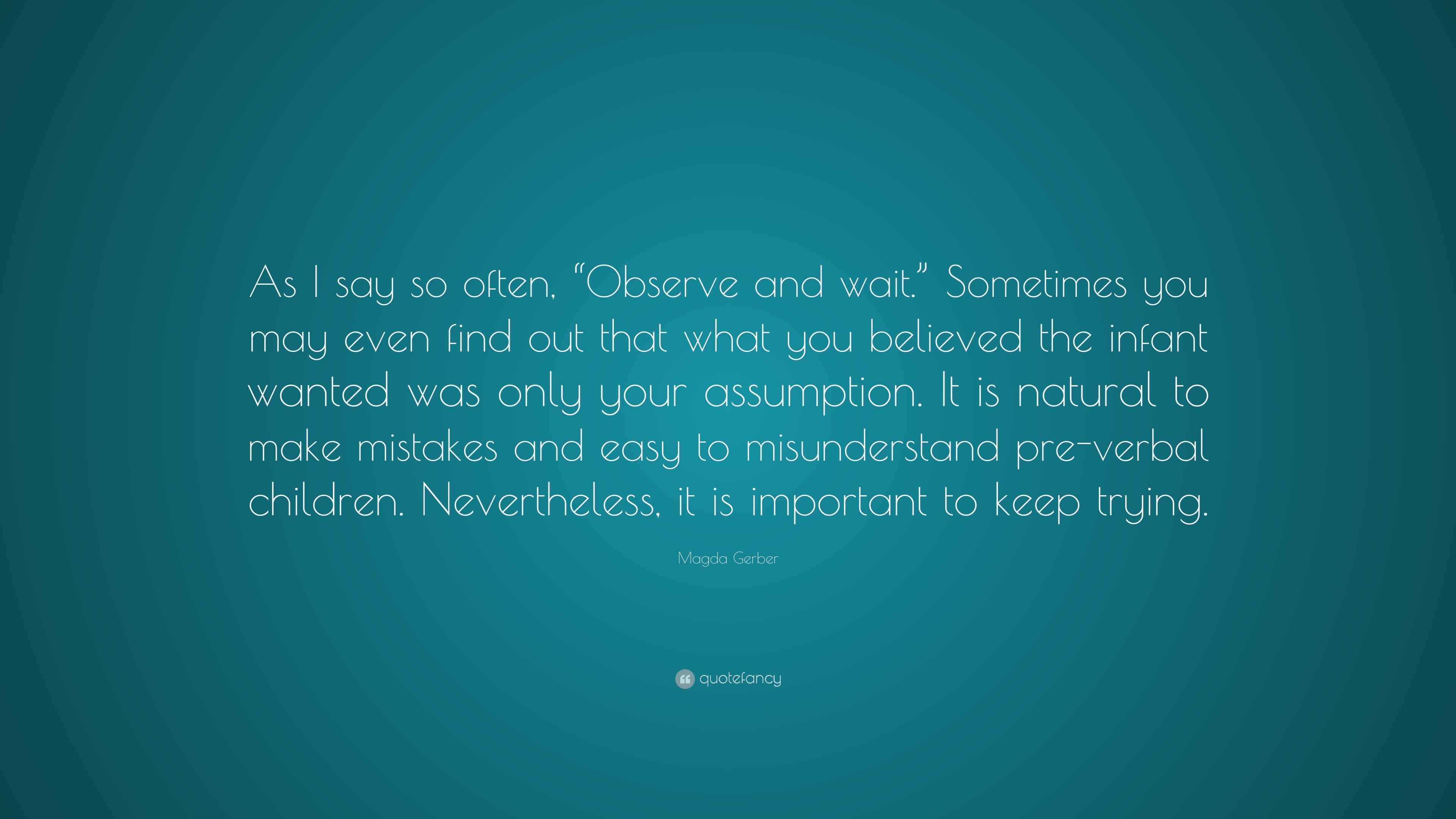 Magda Gerber Quote: “As I say so often, “Observe and wait.” Sometimes ...