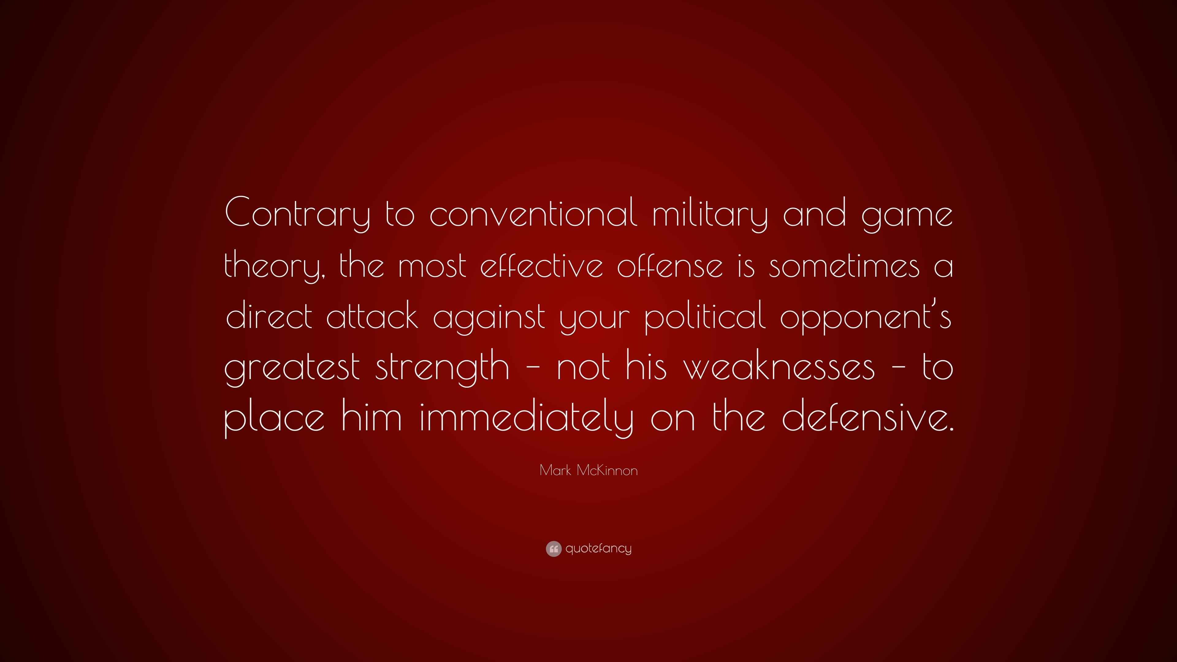 Mark McKinnon Quote: “Contrary to conventional military and game theory ...
