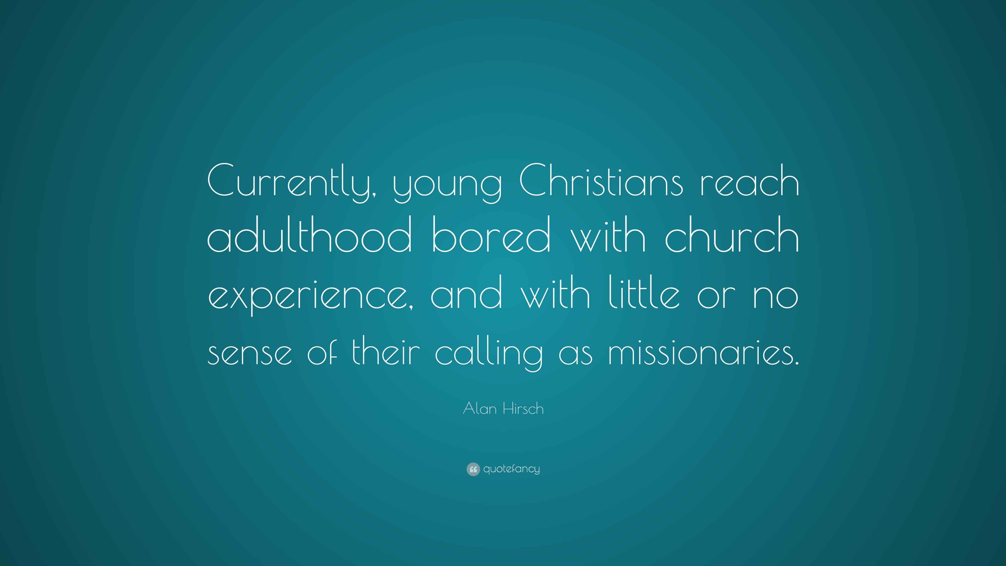 Alan Hirsch Quote: “Currently, young Christians reach adulthood bored ...