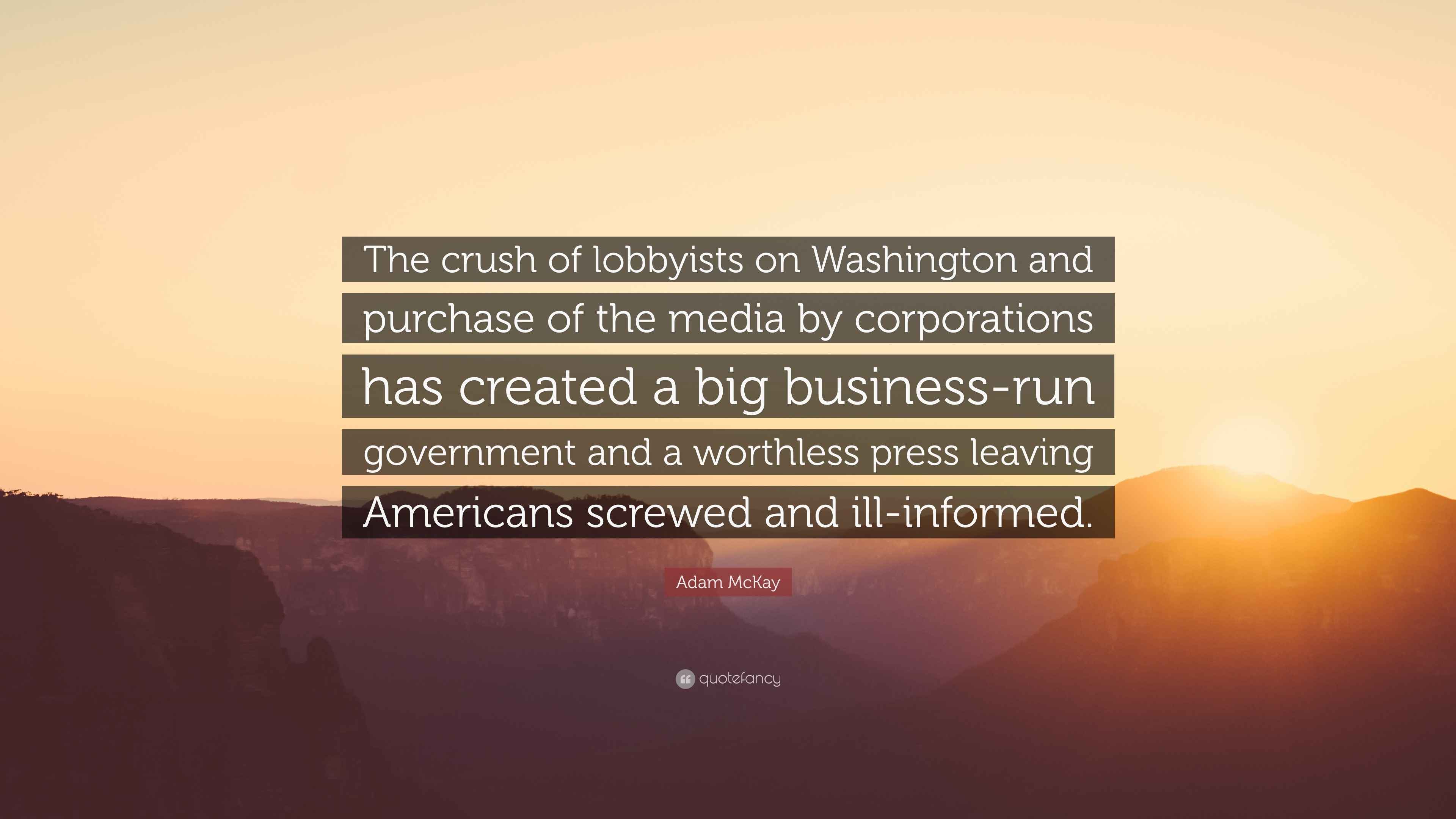 Adam McKay Quote: “The crush of lobbyists on Washington and purchase of ...