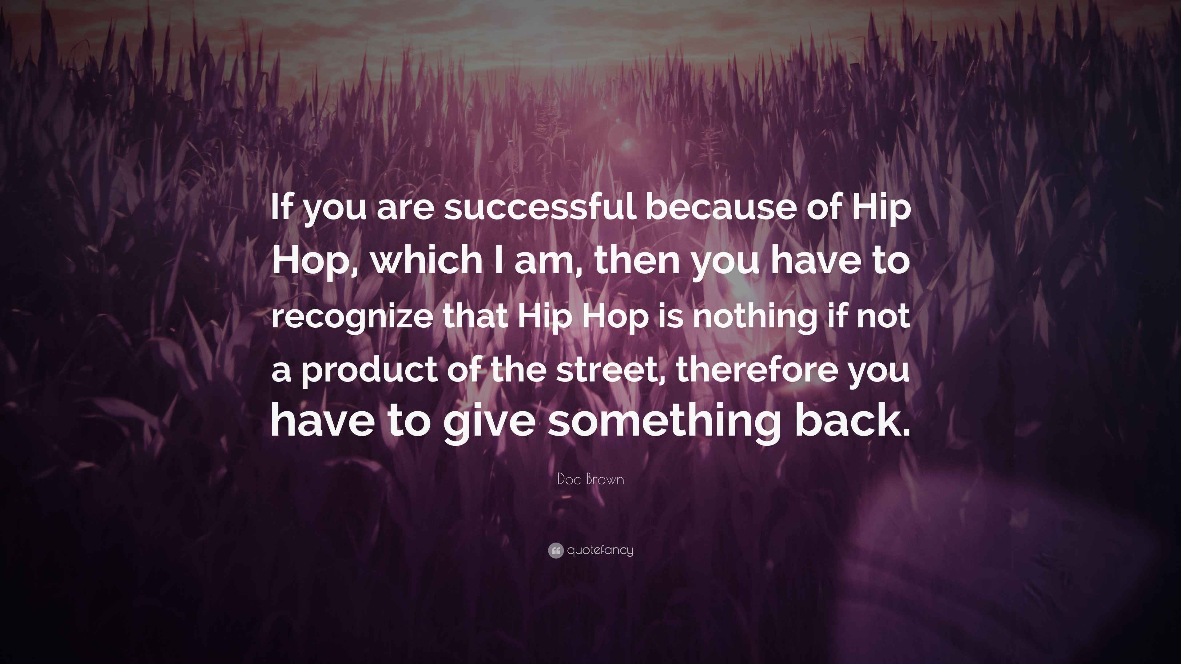Doc Brown Quote: “If you are successful because of Hip Hop, which I am ...