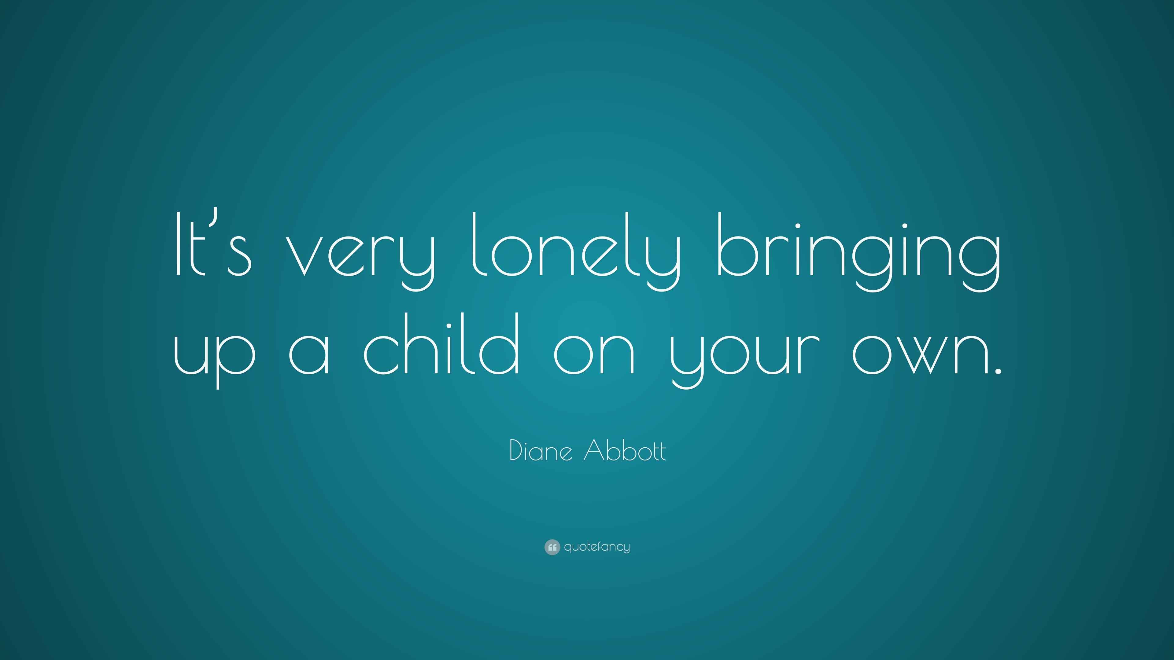 Diane Abbott Quote: “It’s very lonely bringing up a child on your own.”