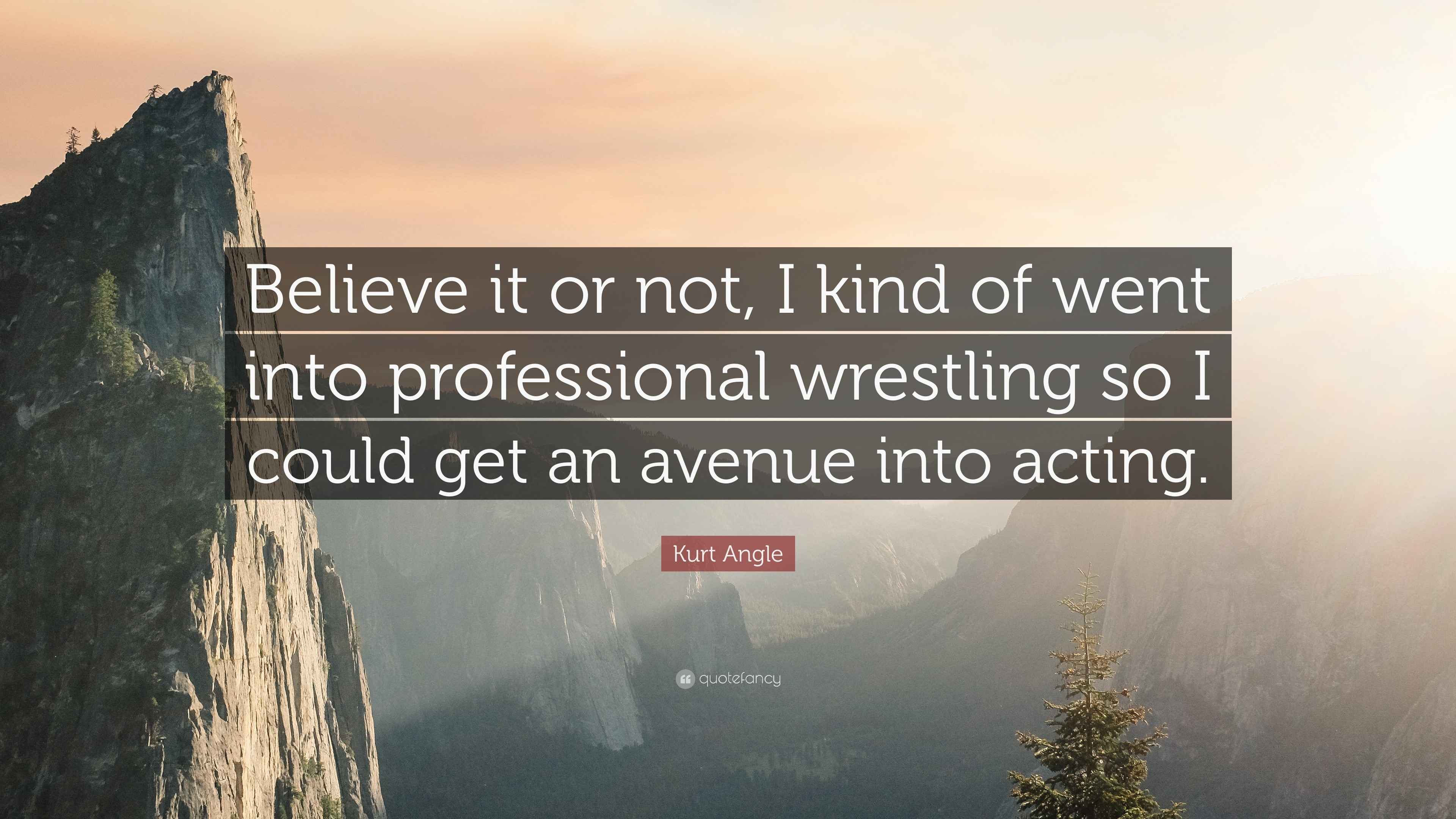 Kurt Angle Quote: “Believe it or not, I kind of went into professional ...