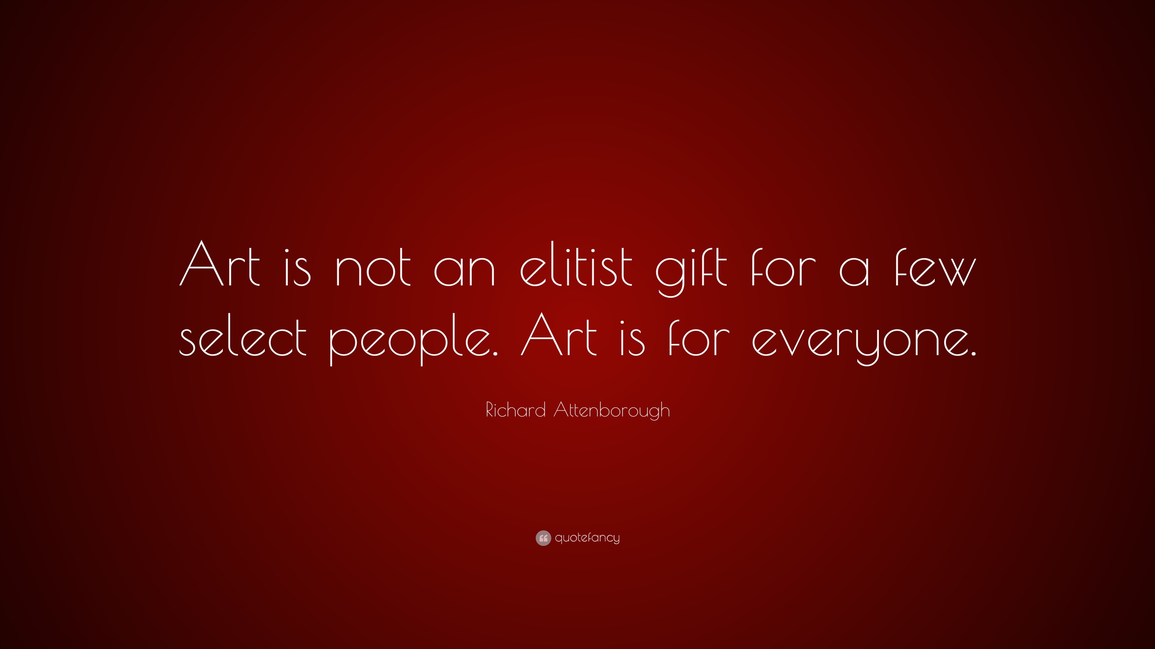 Richard Attenborough Quote: “Art is not an elitist gift for a few ...