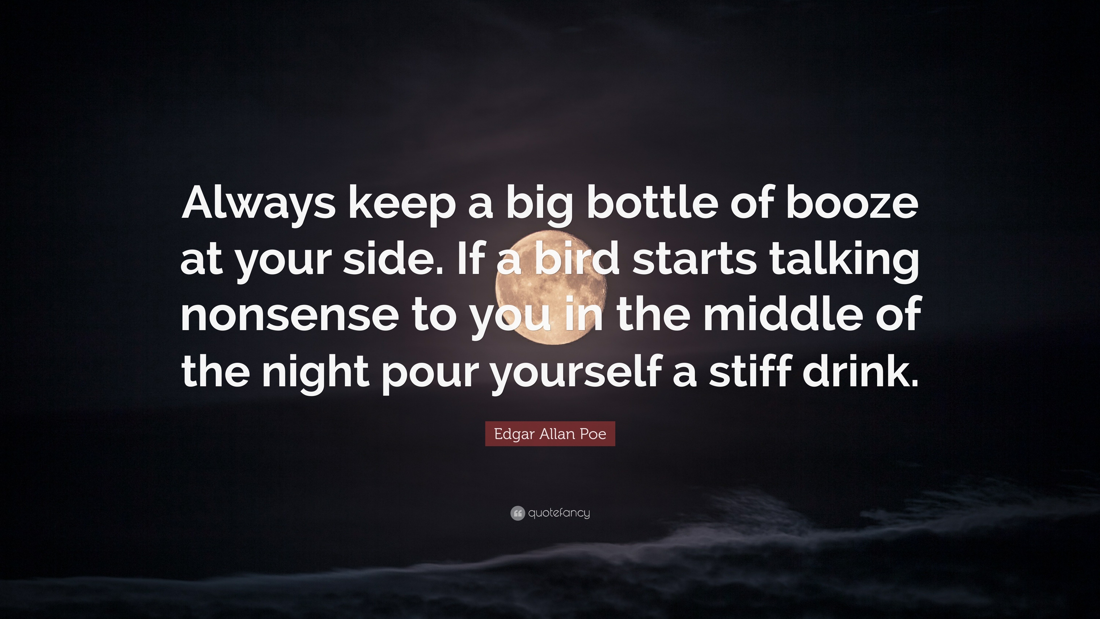 Edgar Allan Poe Quote: “Always keep a big bottle of booze at your side ...