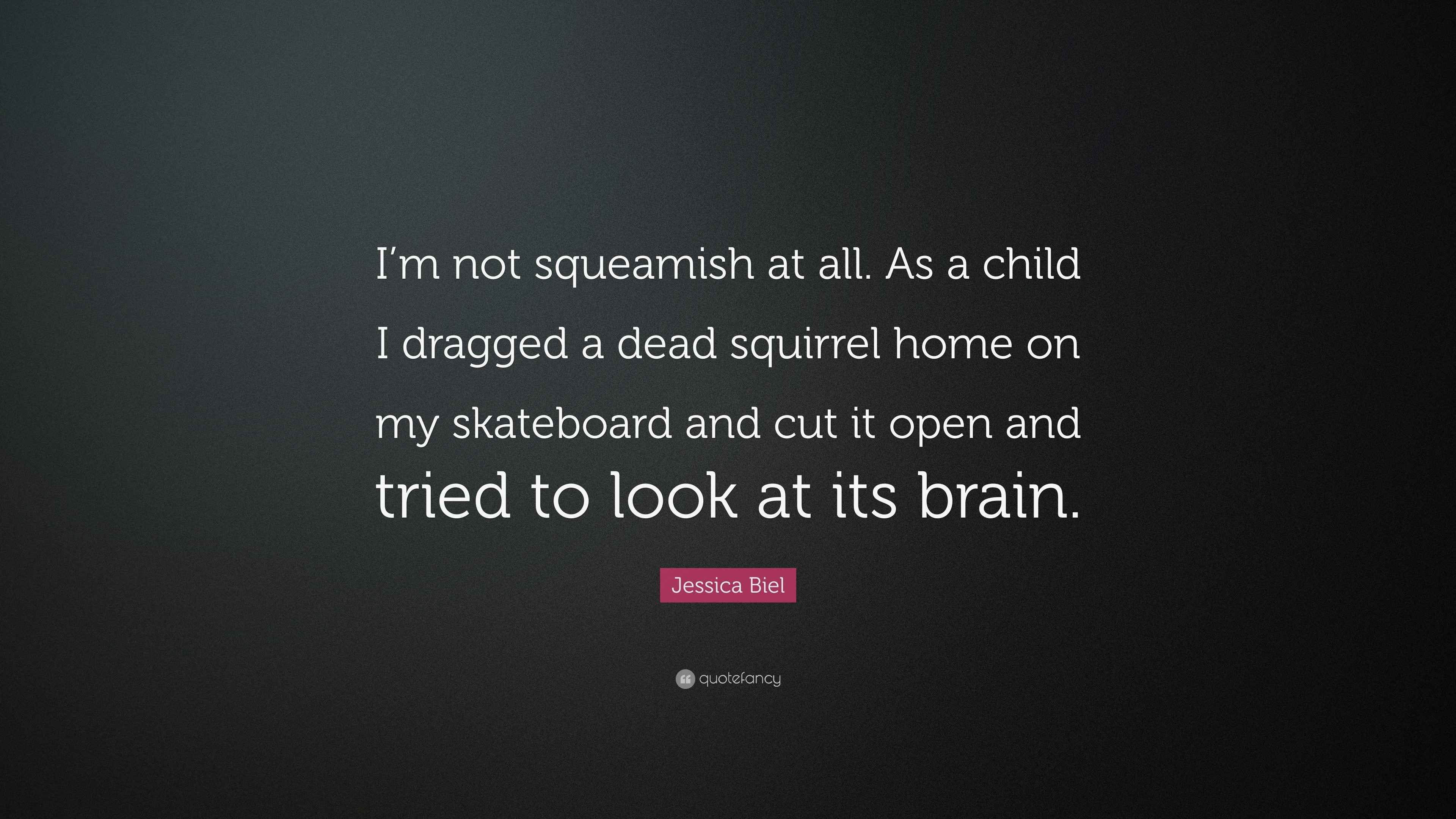 Jessica Biel Quote: “I’m not squeamish at all. As a child I dragged a ...