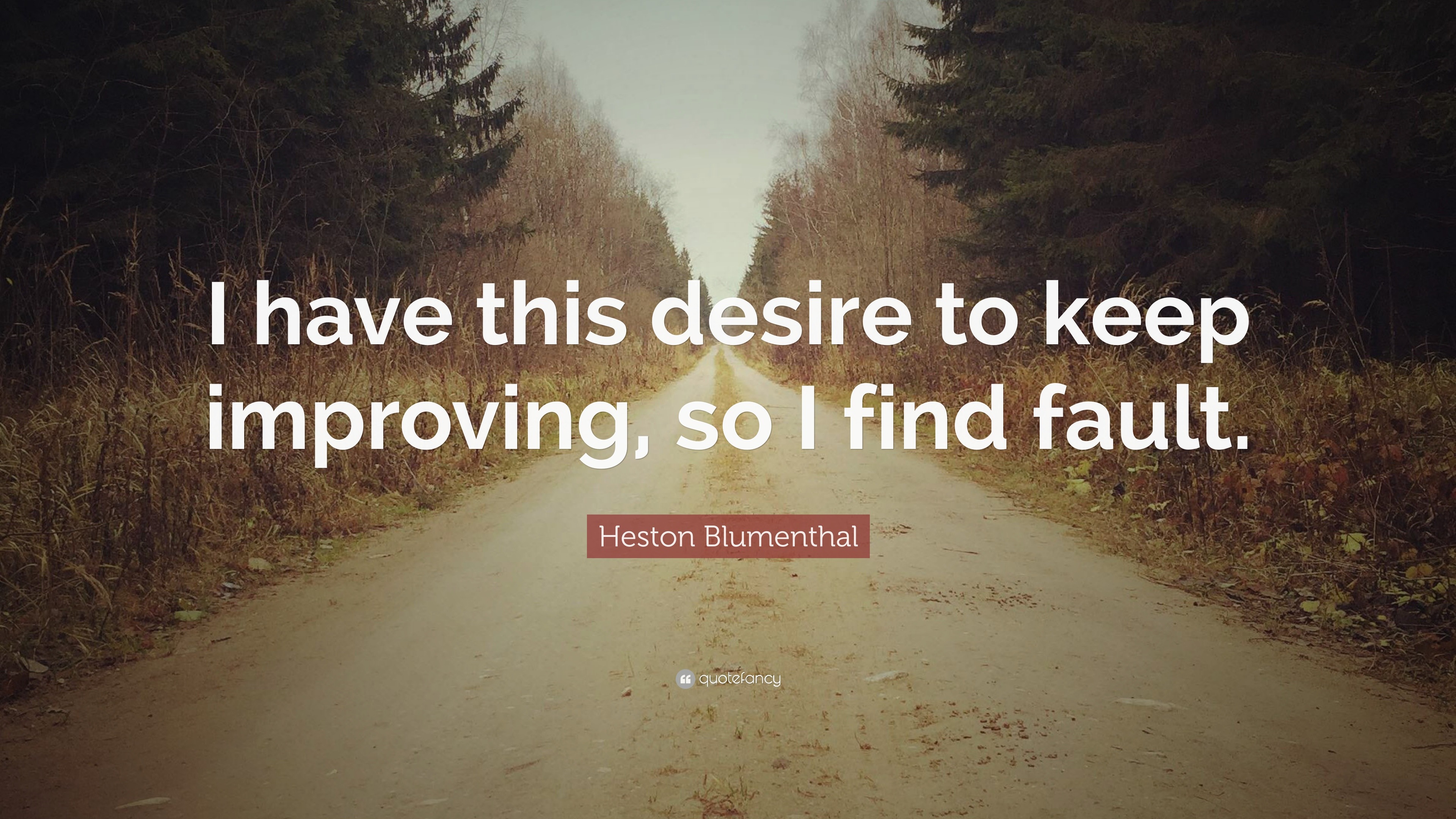 Heston Blumenthal Quote: “I have this desire to keep improving, so I ...