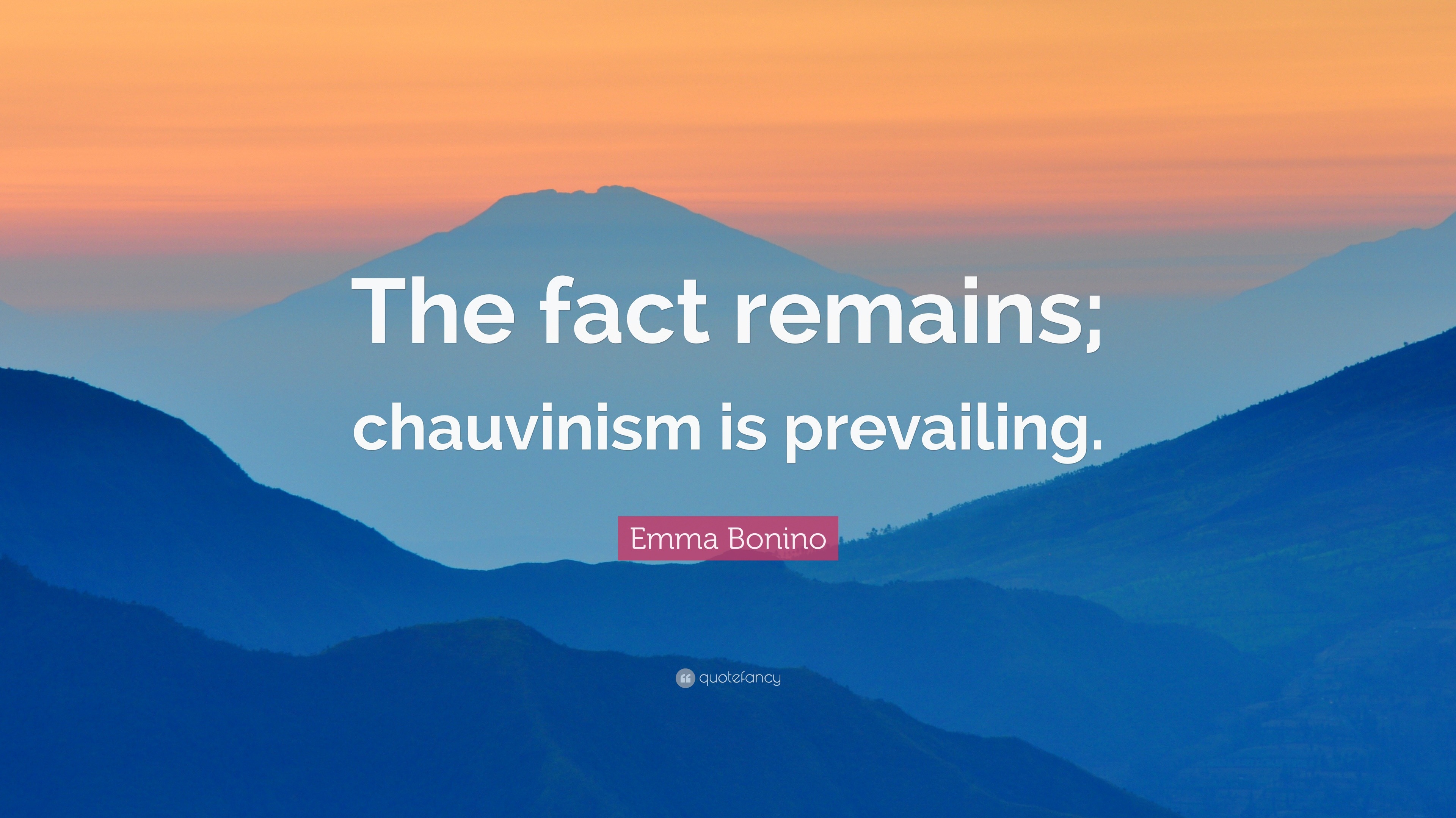 Emma Bonino Quote: “The fact remains; chauvinism is prevailing.”