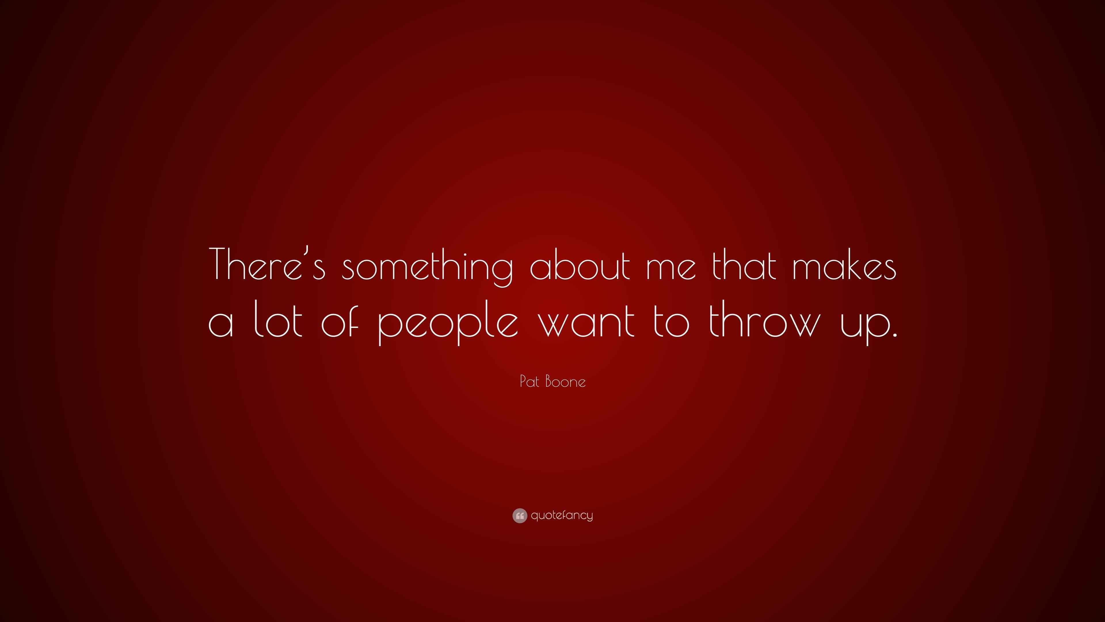 Pat Boone Quote: “There’s something about me that makes a lot of people ...