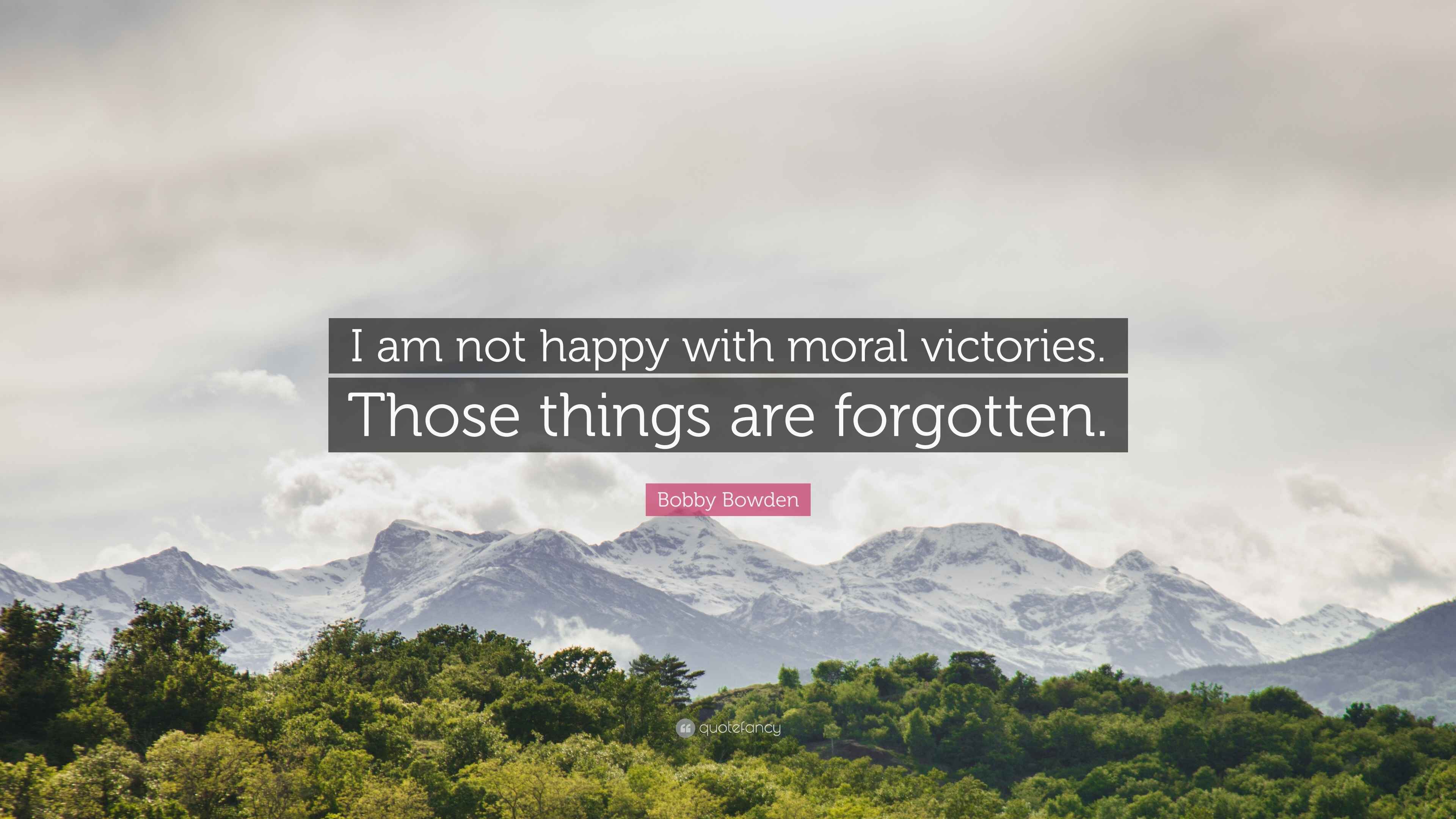 Bobby Bowden Quote: “I am not happy with moral victories. Those things ...