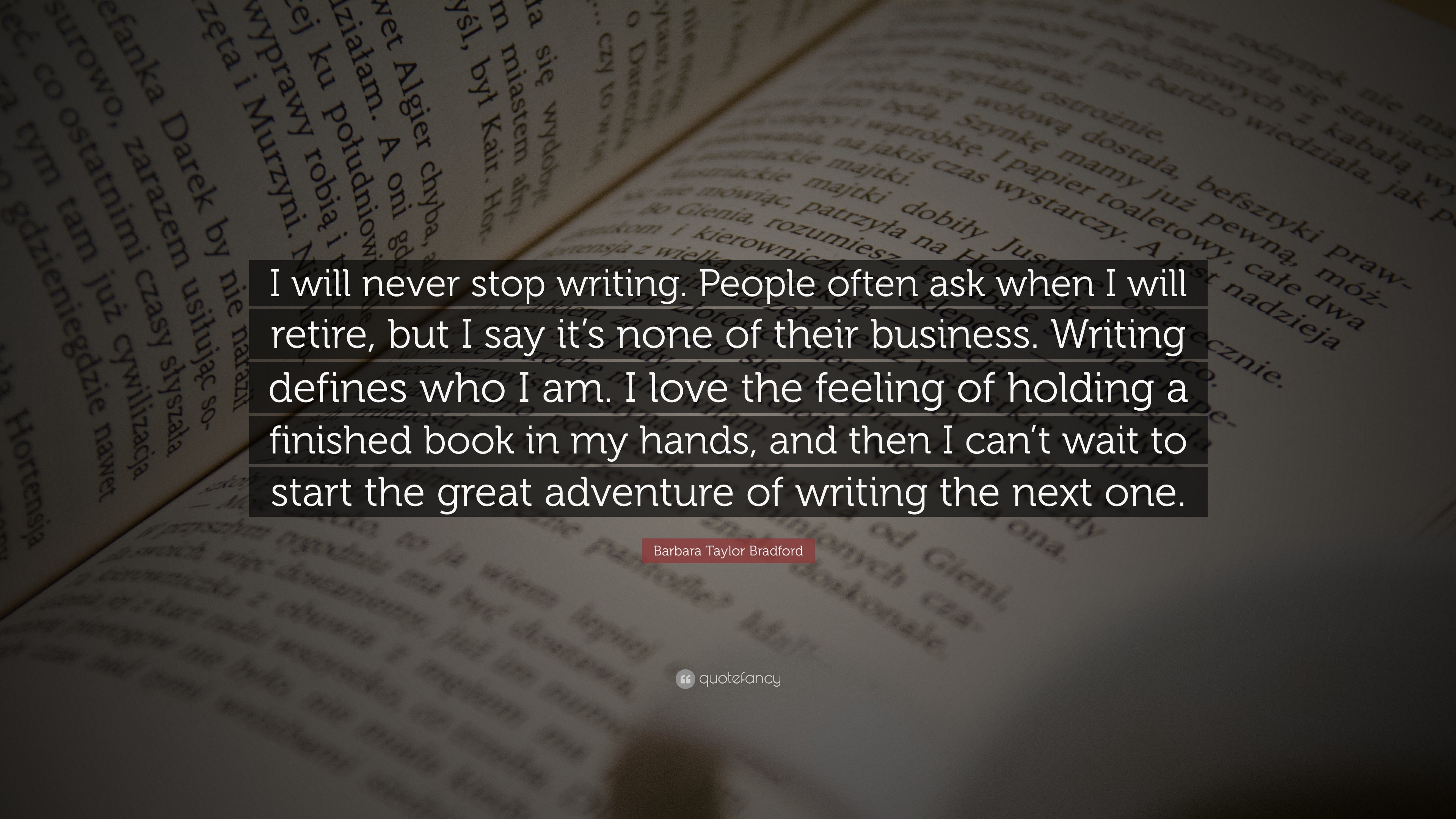 Barbara Taylor Bradford Quote: “I will never stop writing. People often ...
