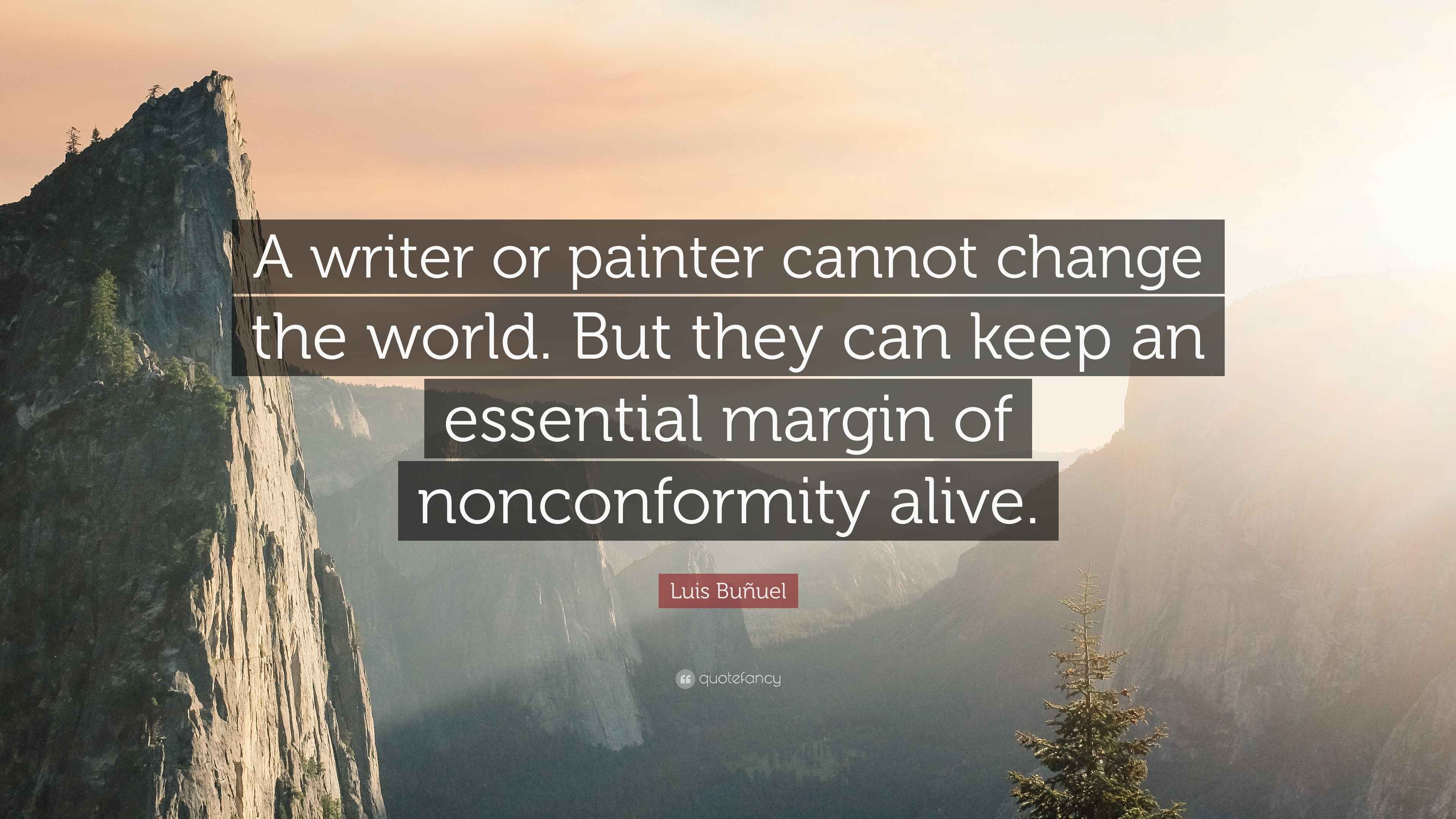 Luis Buñuel Quote: “A writer or painter cannot change the world. But ...
