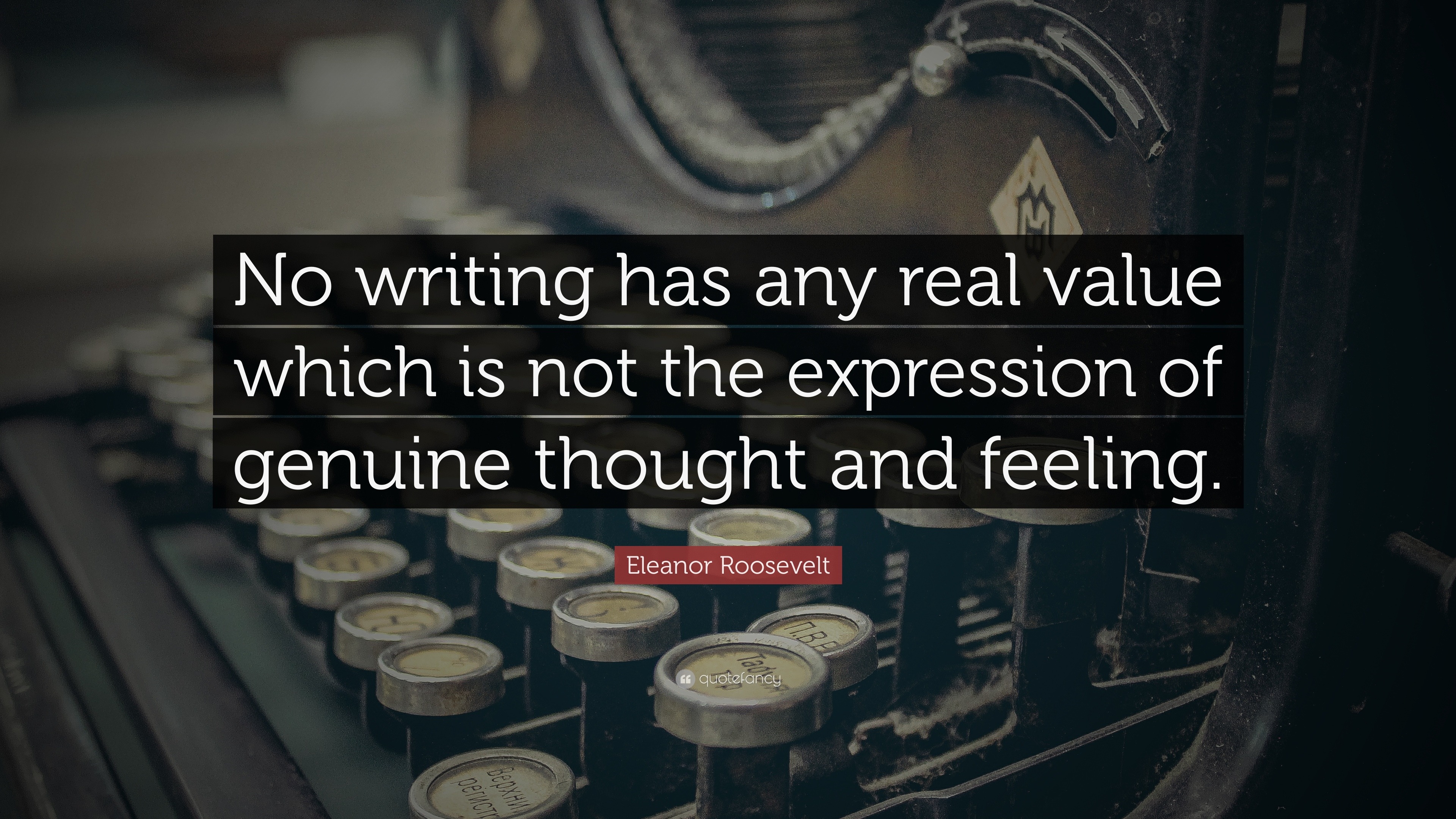 Eleanor Roosevelt Quote: “No writing has any real value which is not ...