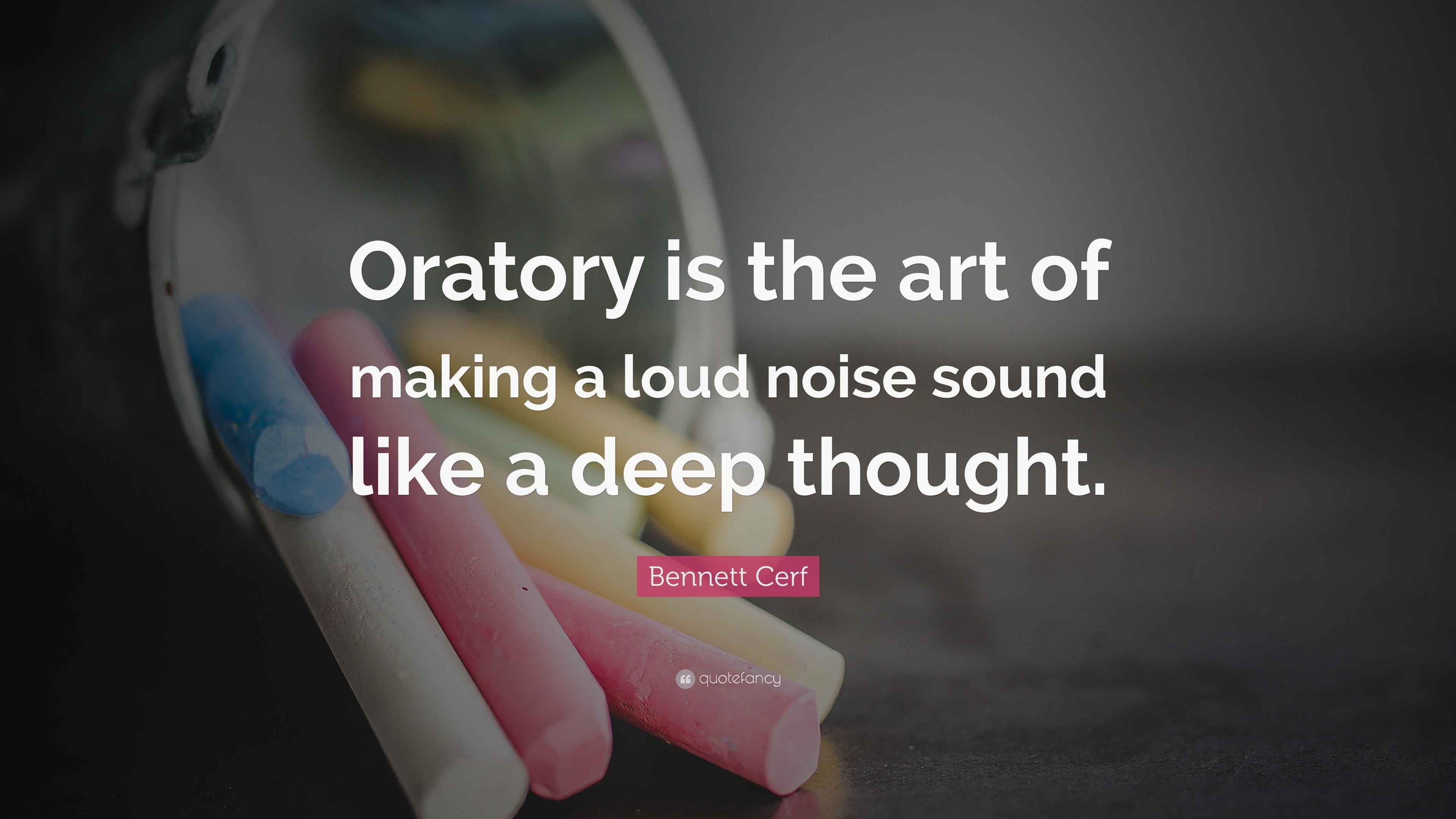 Bennett Cerf Quote: “Oratory is the art of making a loud noise sound ...