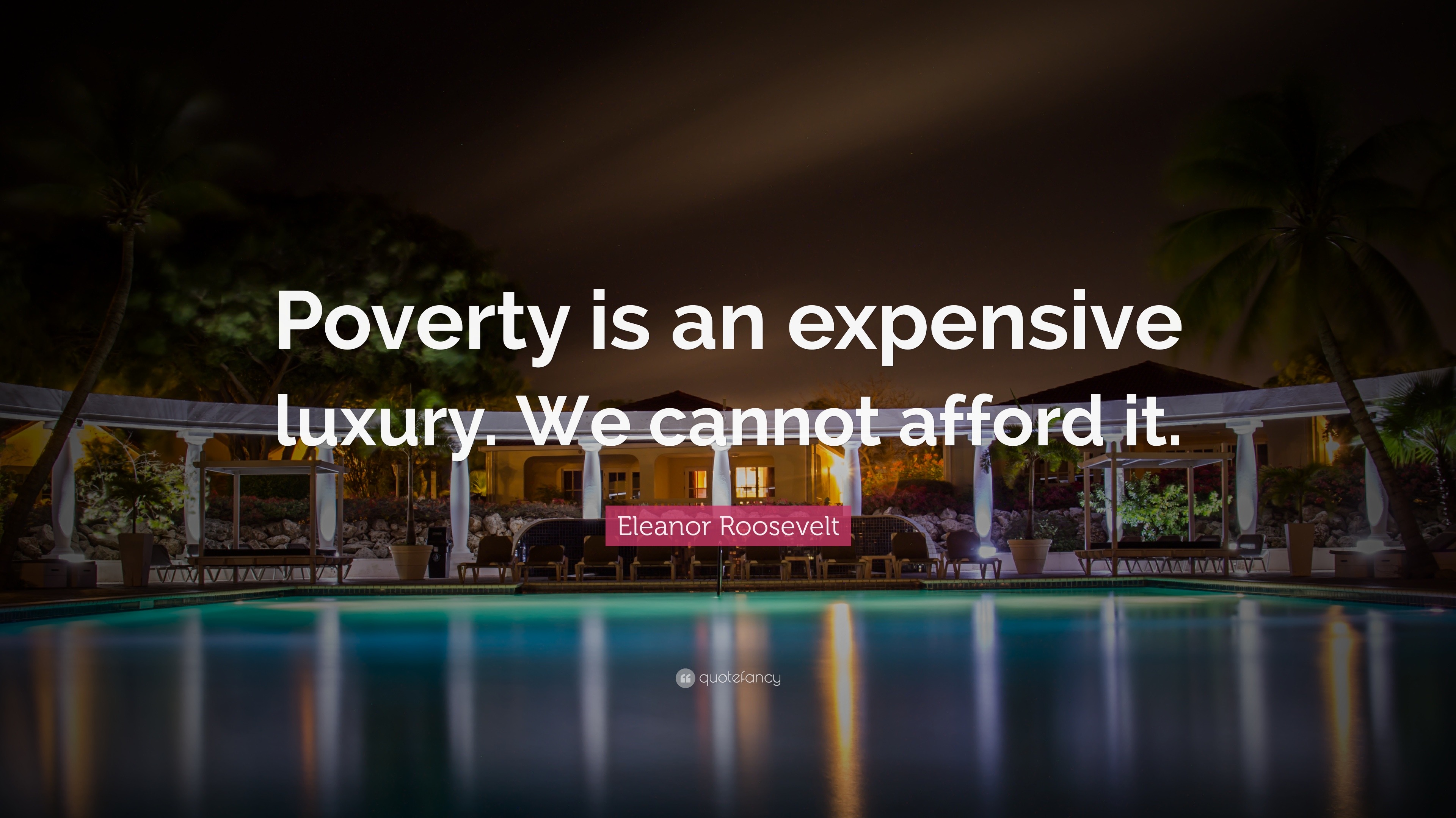 Eleanor Roosevelt Quote: “Poverty is an expensive luxury. We cannot ...