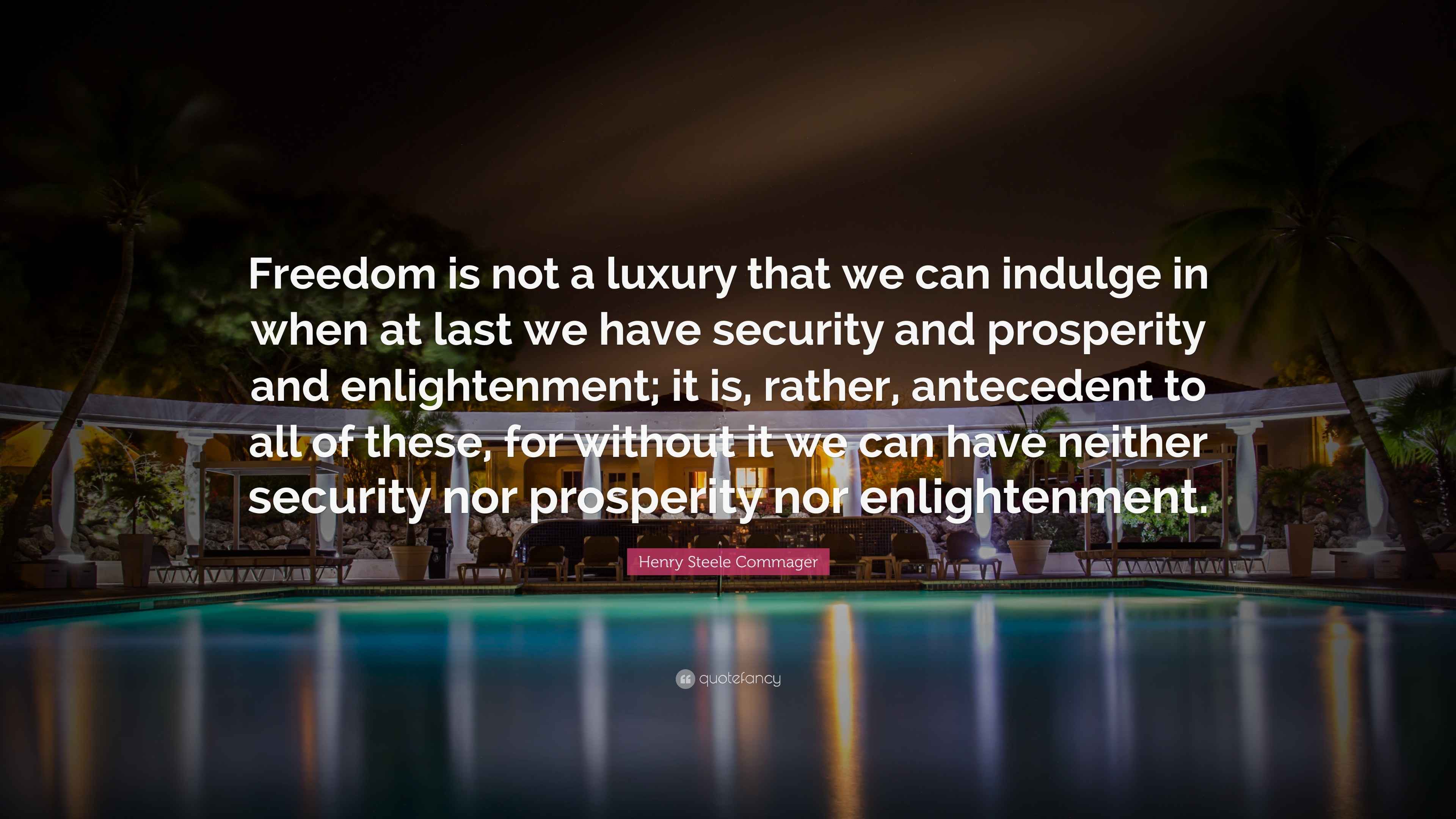 Henry Steele Commager Quote: “Freedom is not a luxury that we can ...