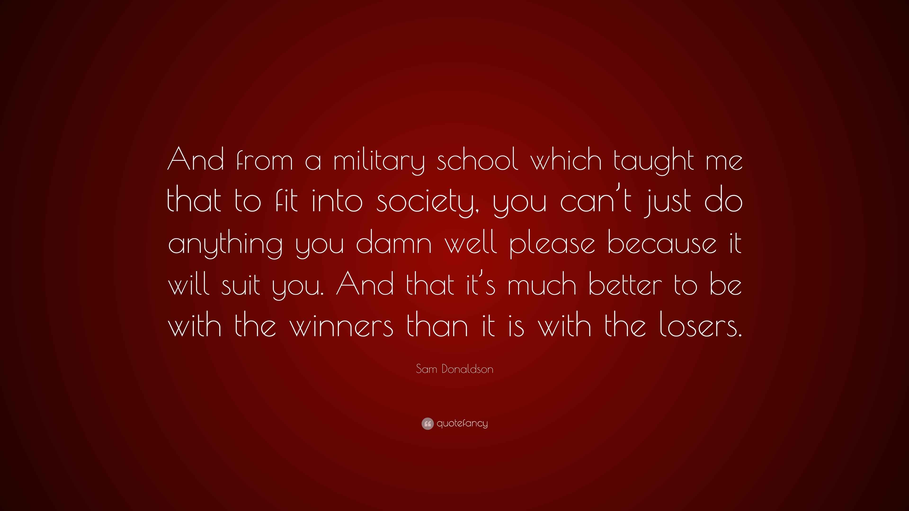 Sam Donaldson Quote: “And from a military school which taught me that ...