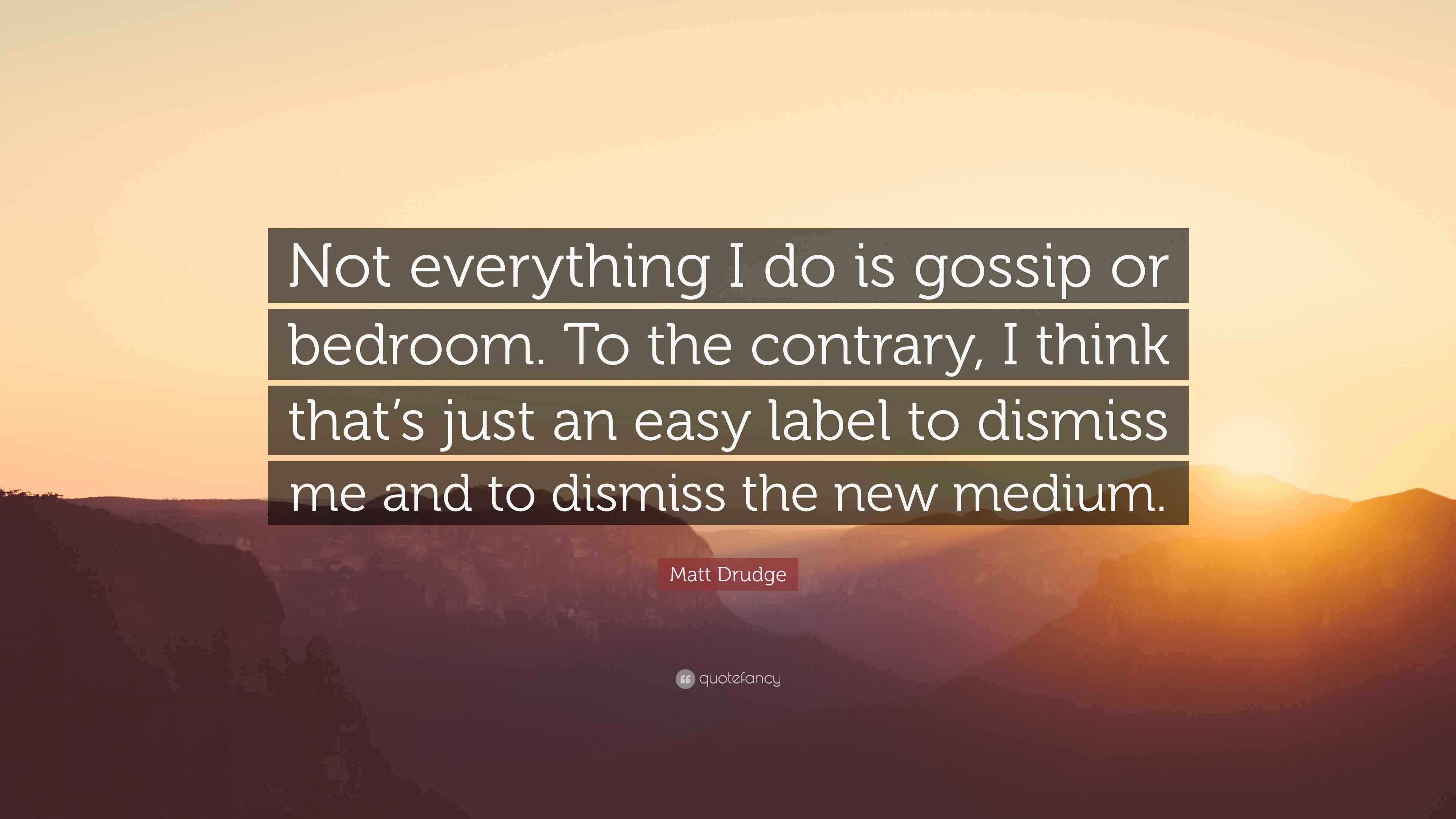 Matt Drudge Quote: “Not everything I do is gossip or bedroom. To the ...