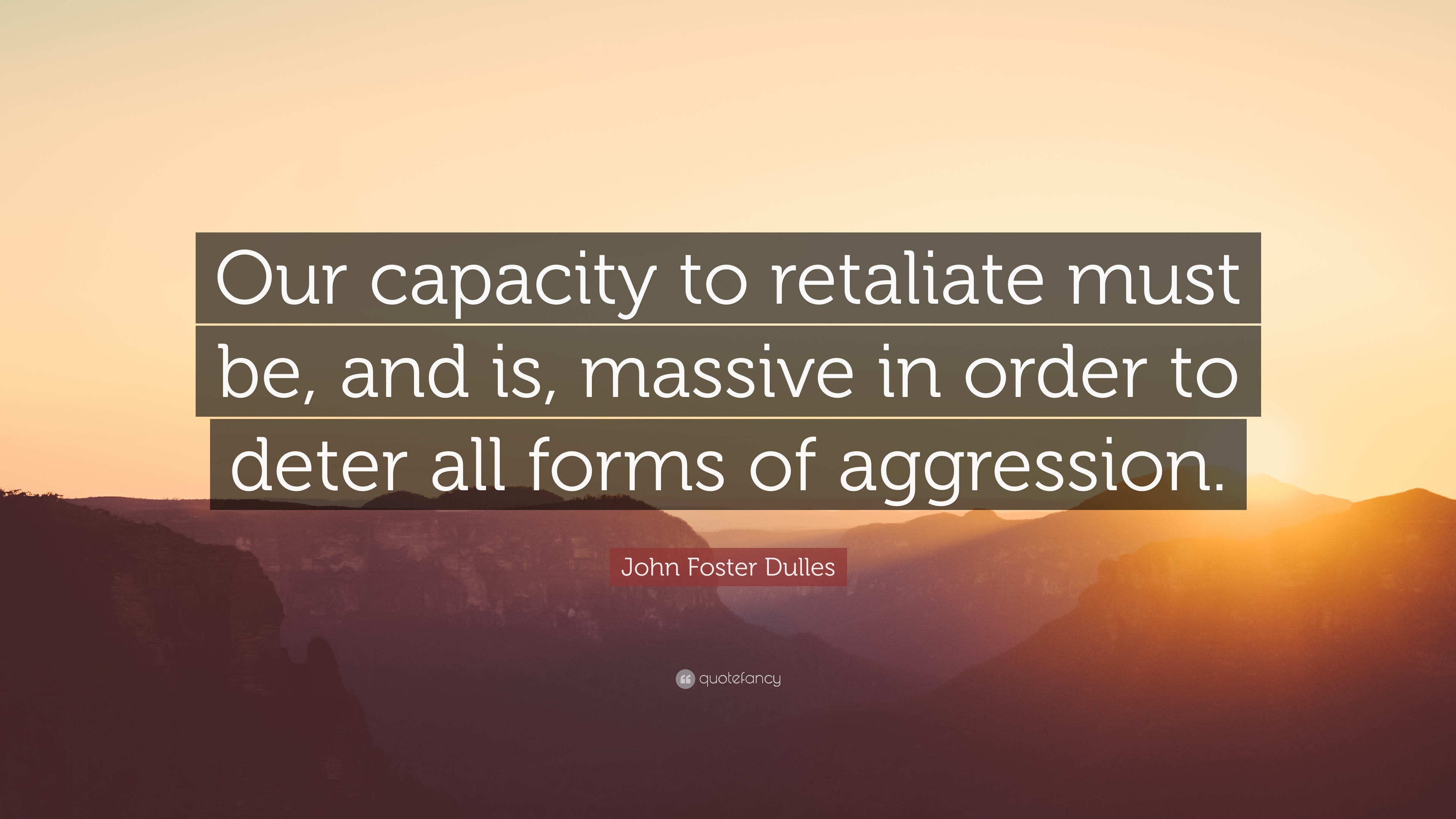 John Foster Dulles Quote: “Our capacity to retaliate must be, and is ...