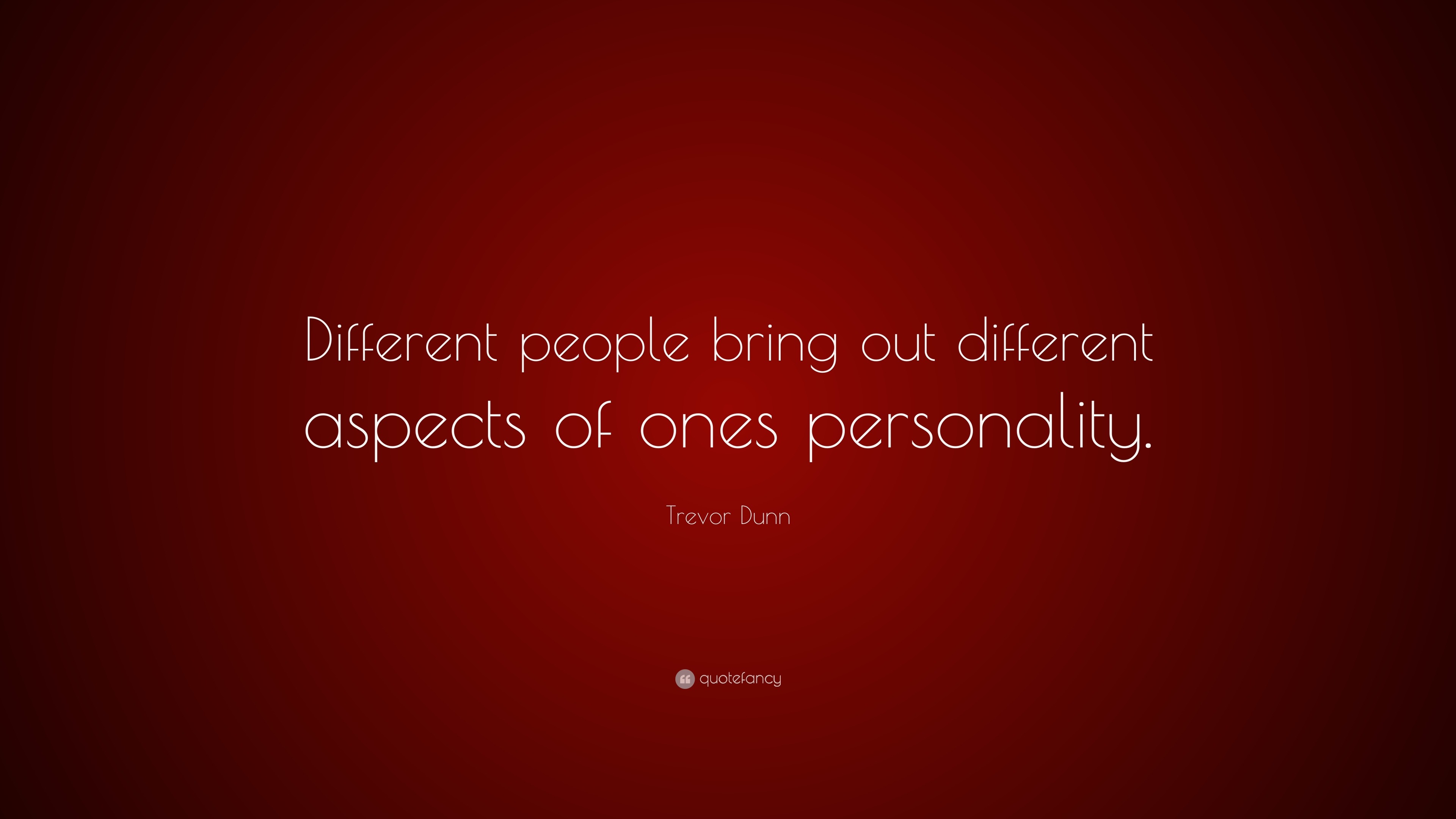 Trevor Dunn Quote: “Different people bring out different aspects of ...