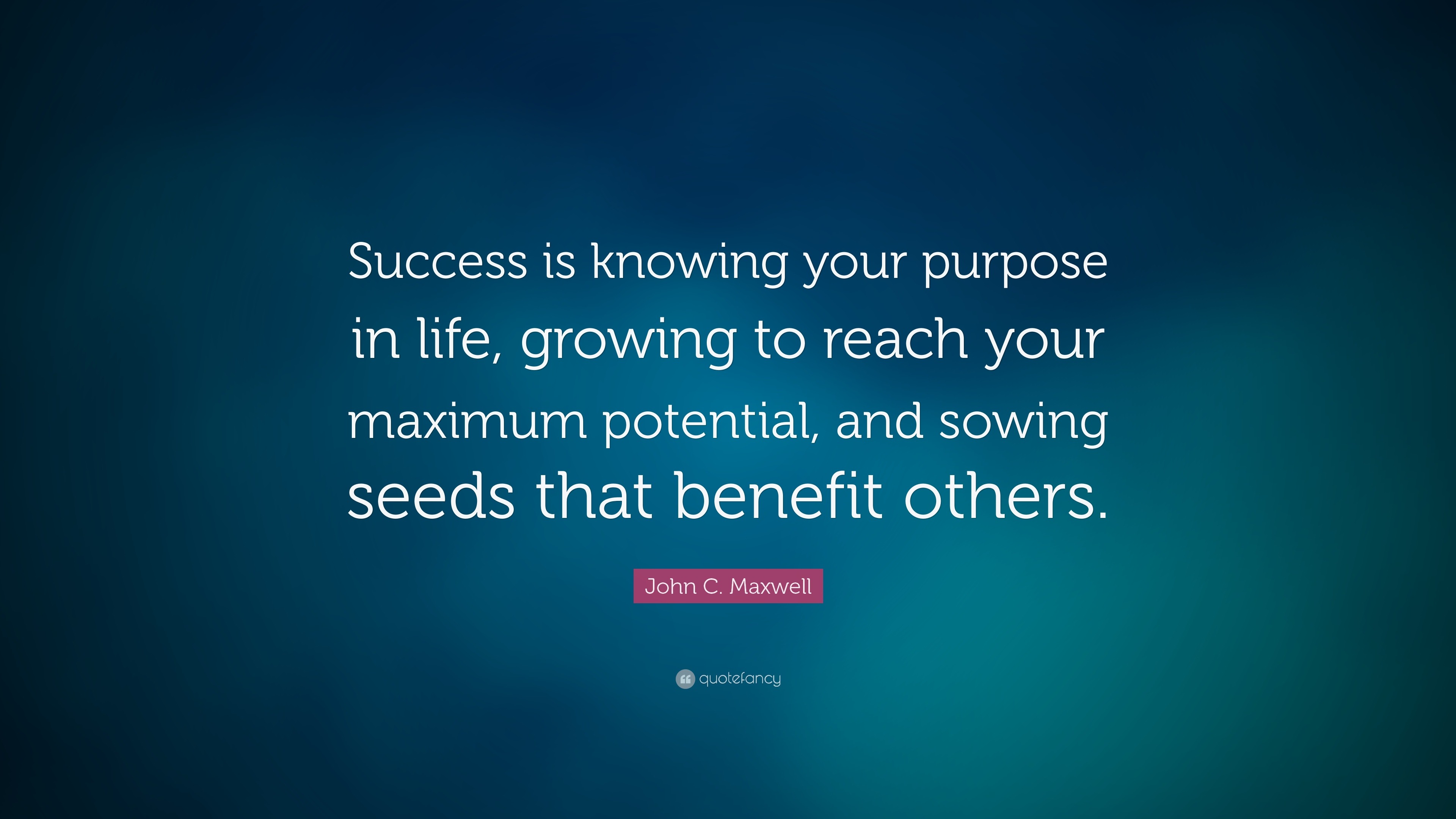 John C. Maxwell Quote: “Success is knowing your purpose in life ...