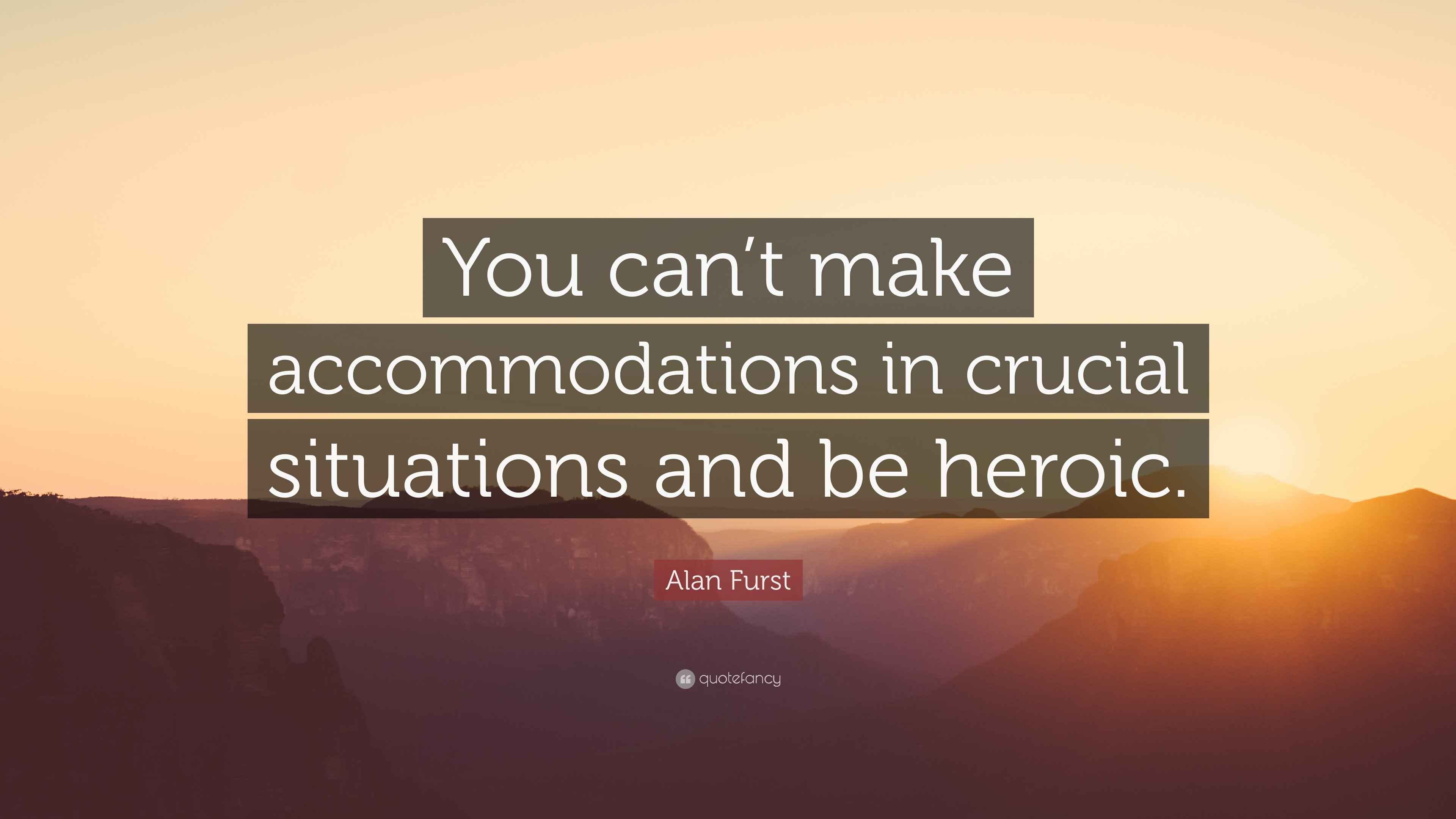 Alan Furst Quote: “You can’t make accommodations in crucial situations ...