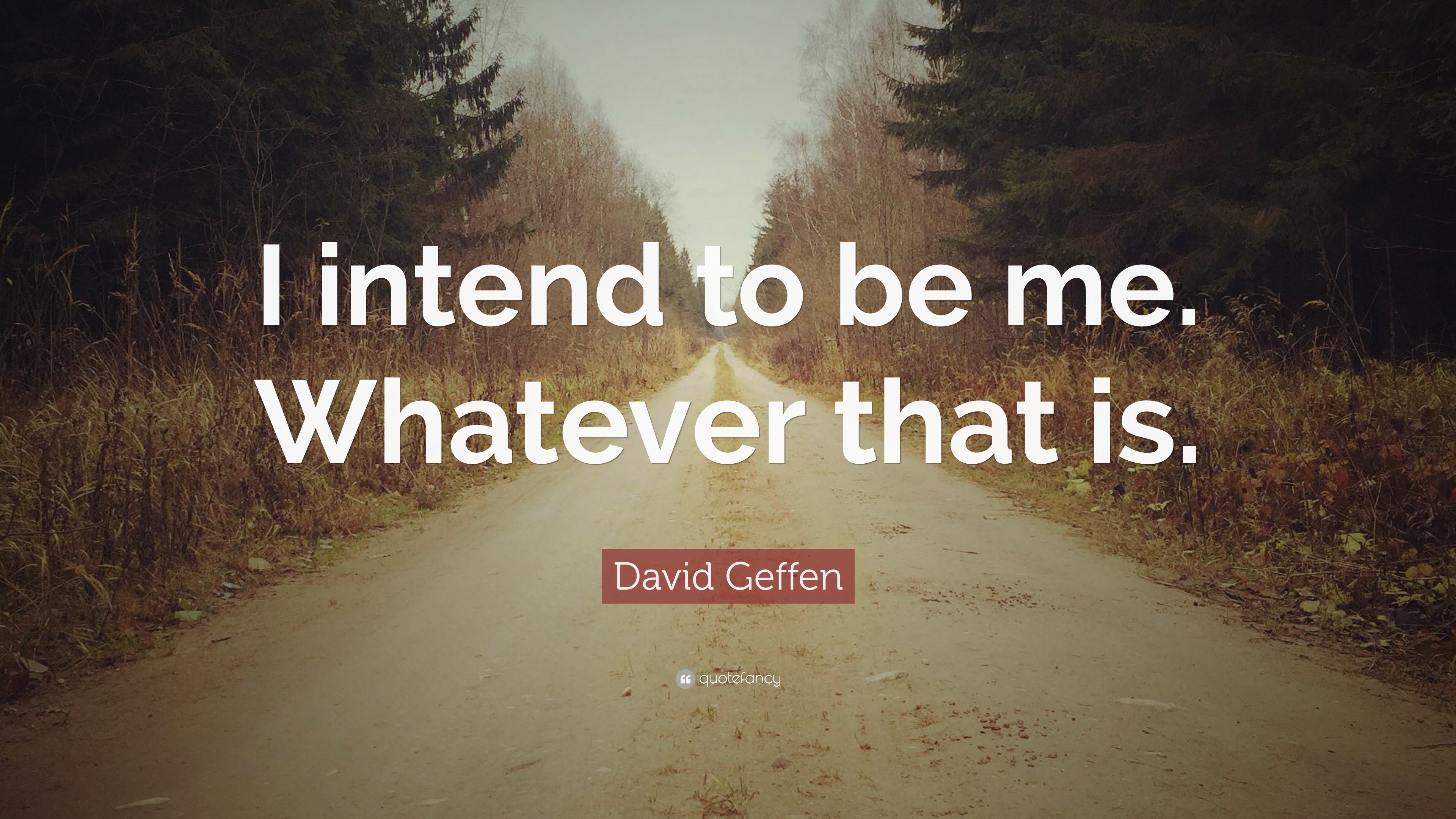 David Geffen Quote: “I intend to be me. Whatever that is.”