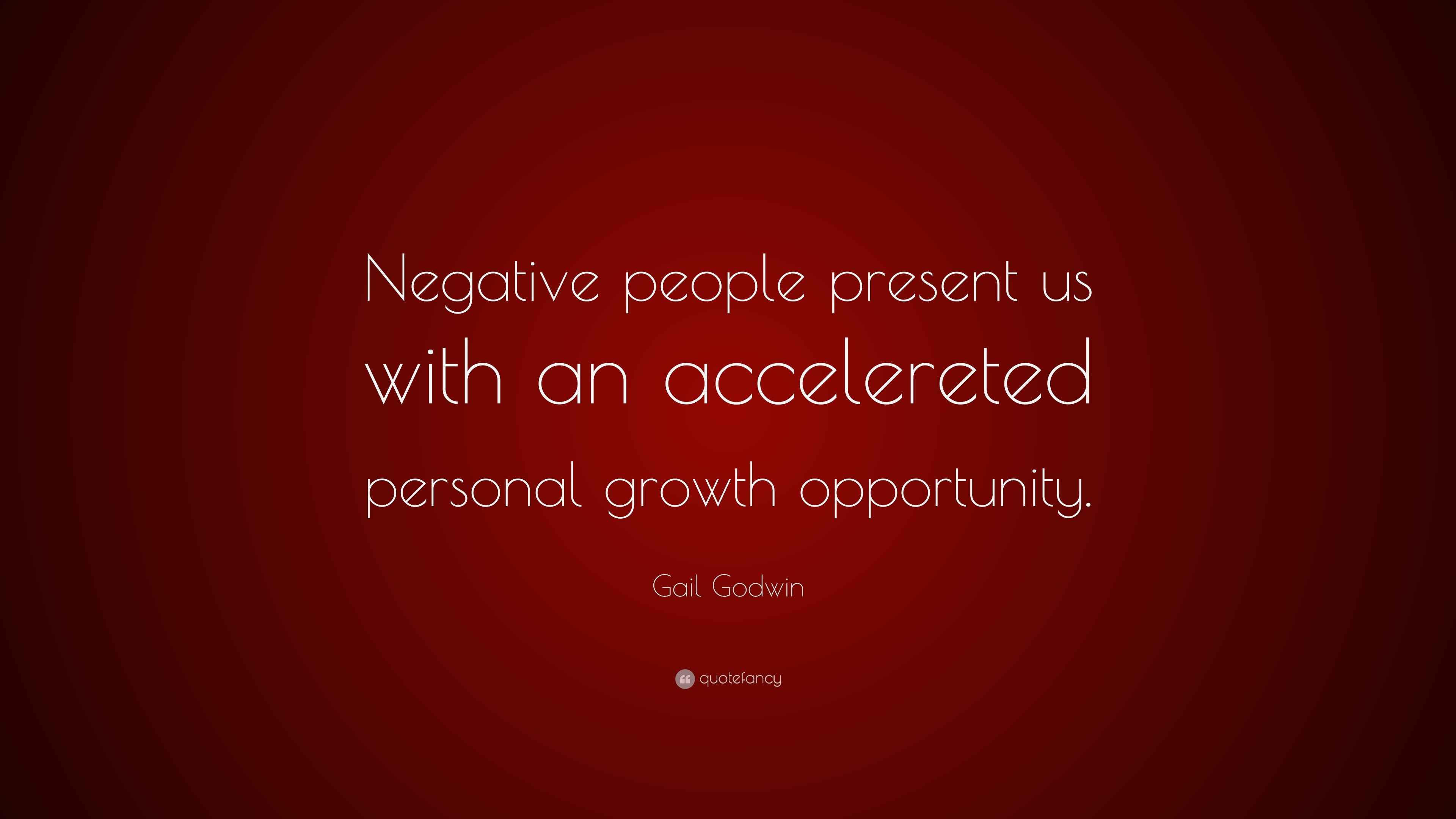 Gail Godwin Quote: “Negative people present us with an accelereted ...