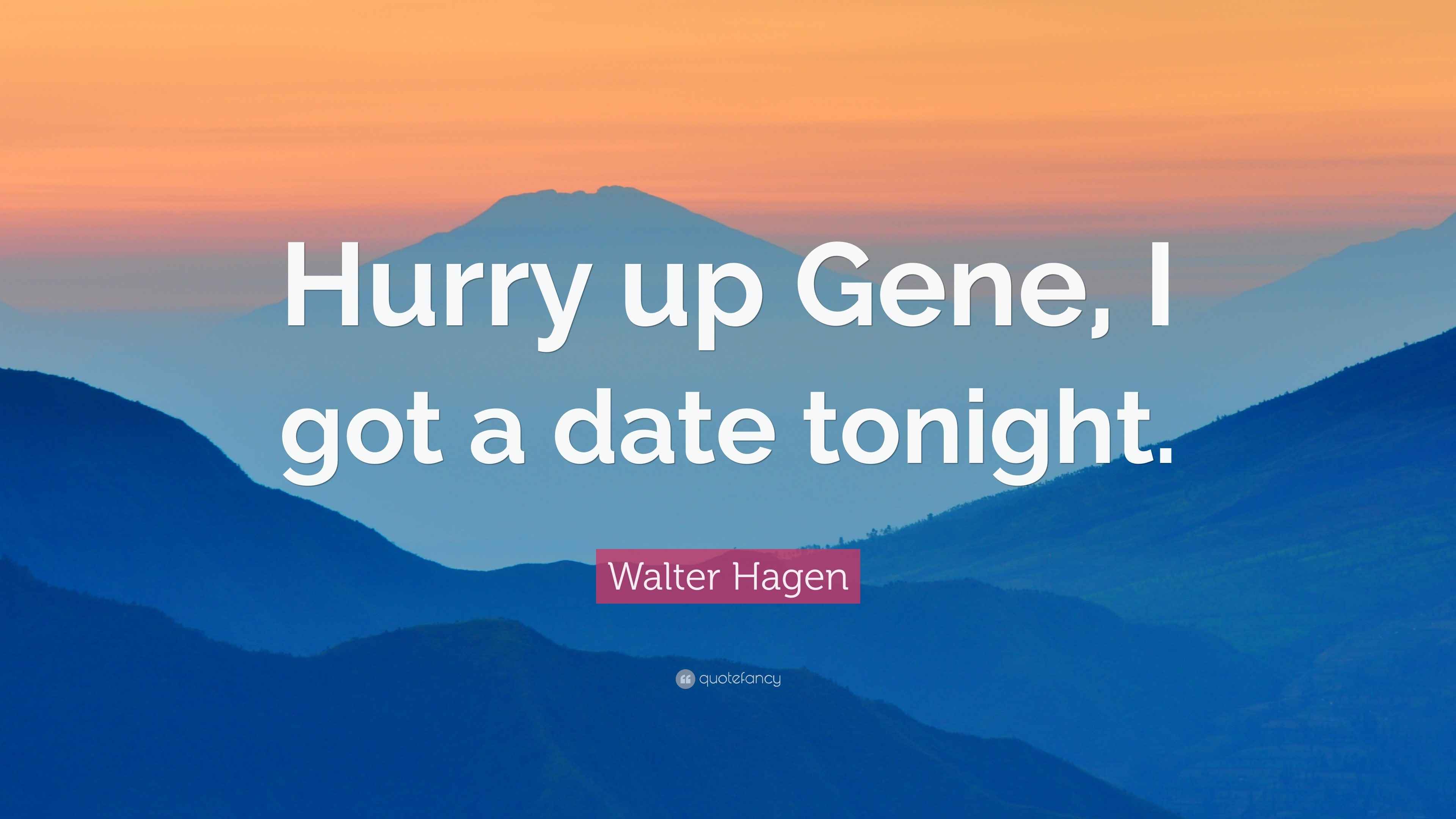Walter Hagen Quote: “Hurry up Gene, I got a date tonight.”