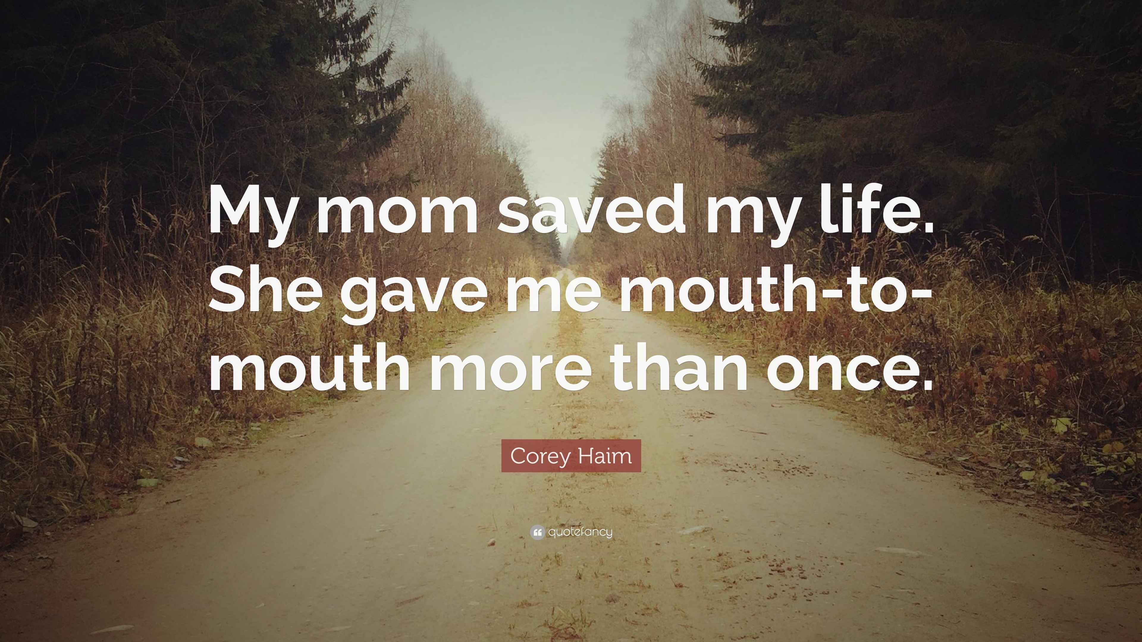 Corey Haim Quote: “My mom saved my life. She gave me mouth-to-mouth ...