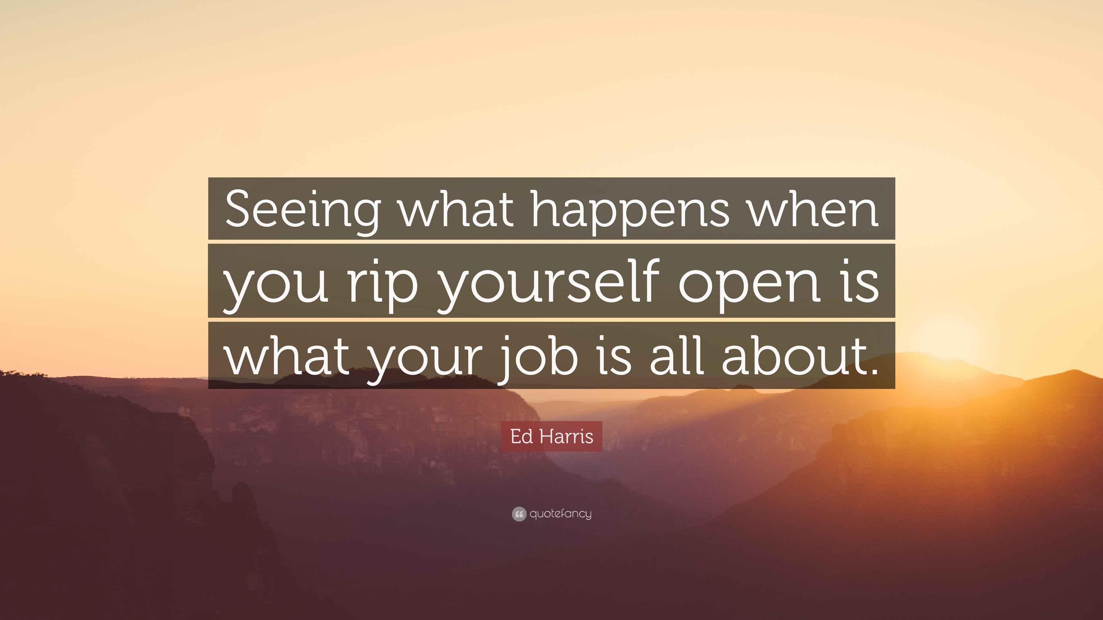 Ed Harris Quote: “Seeing what happens when you rip yourself open is ...
