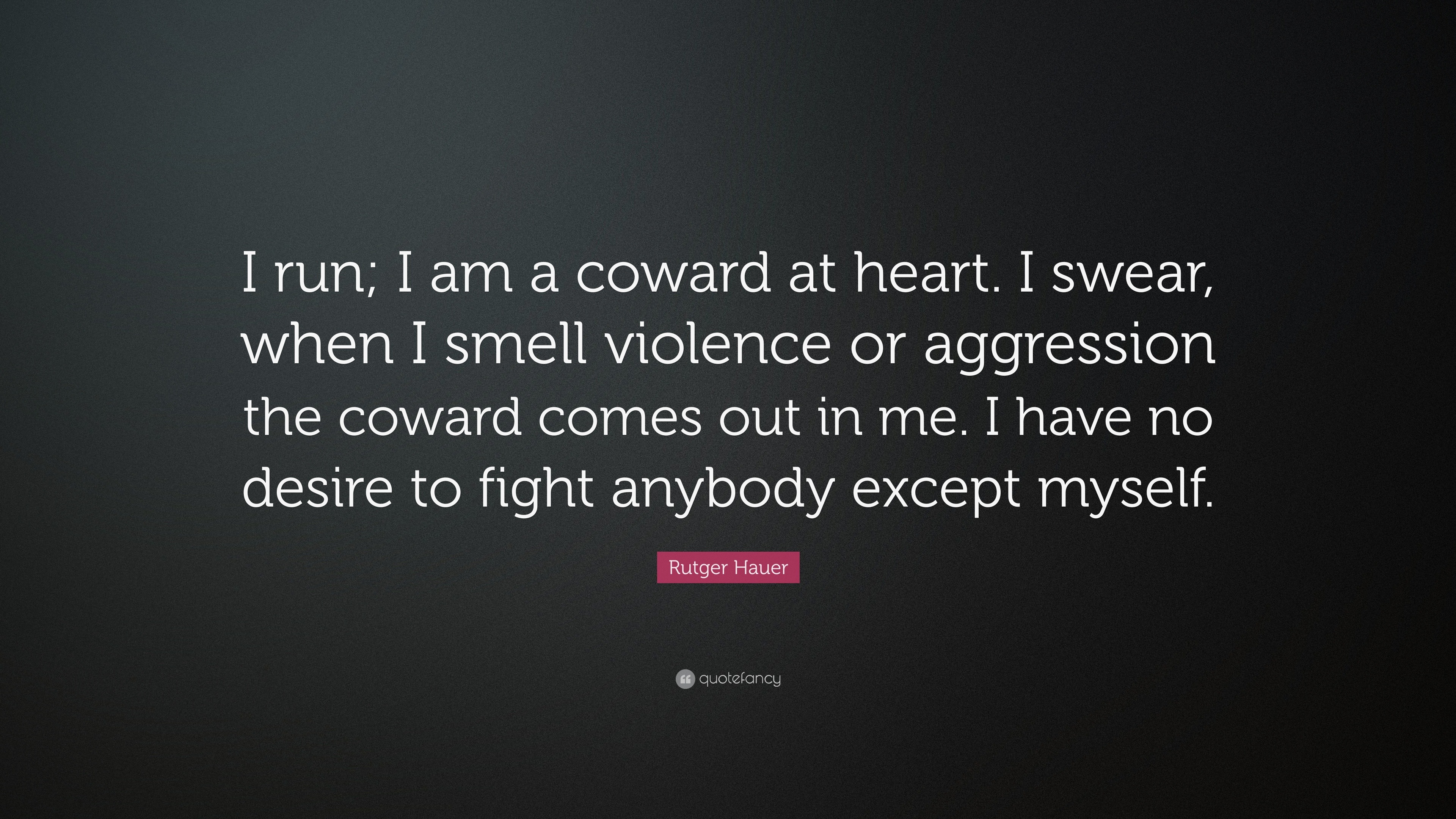 Rutger Hauer Quote: “I run; I am a coward at heart. I swear, when I ...