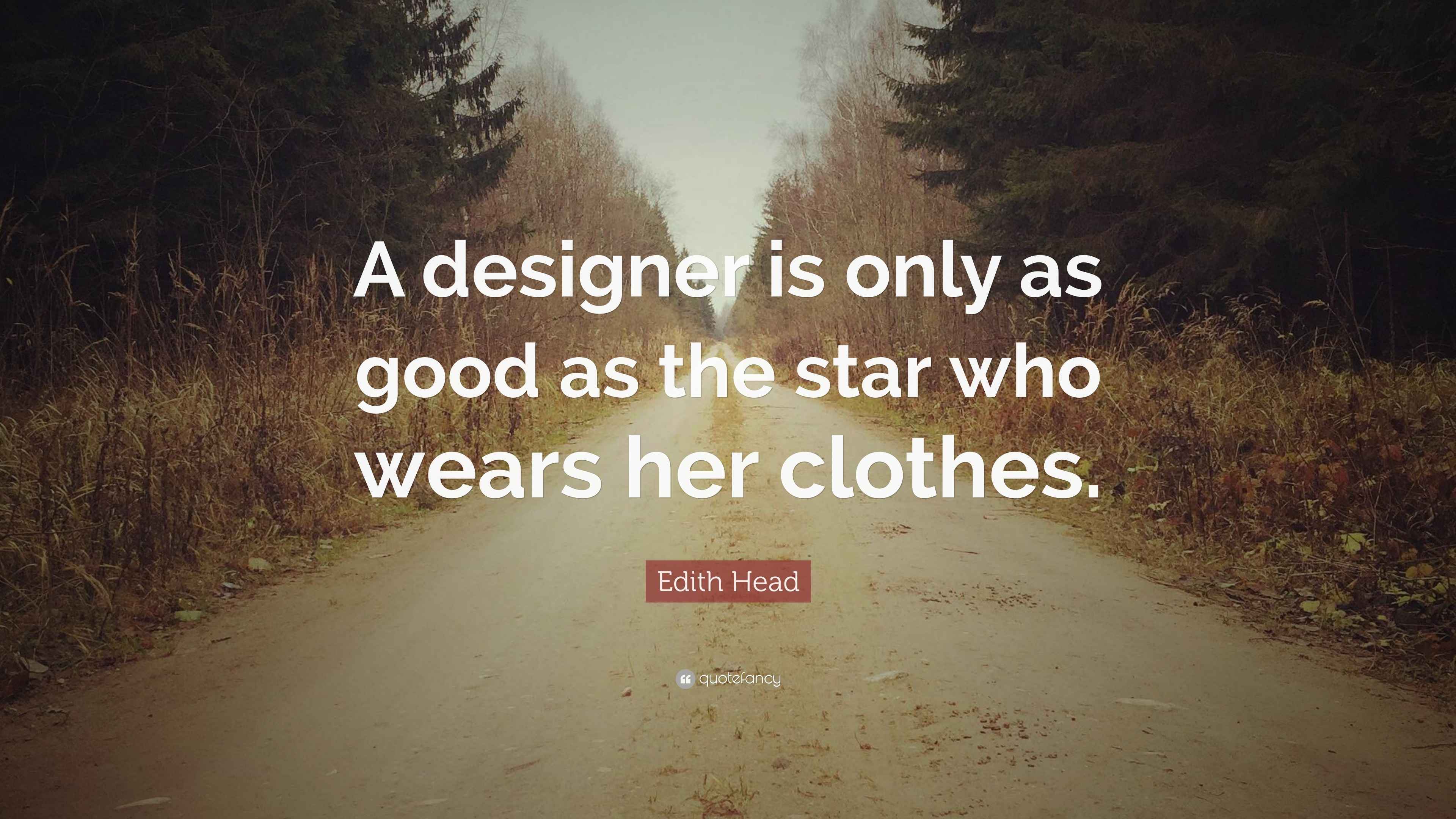 Edith Head Quote: “A designer is only as good as the star who wears her ...